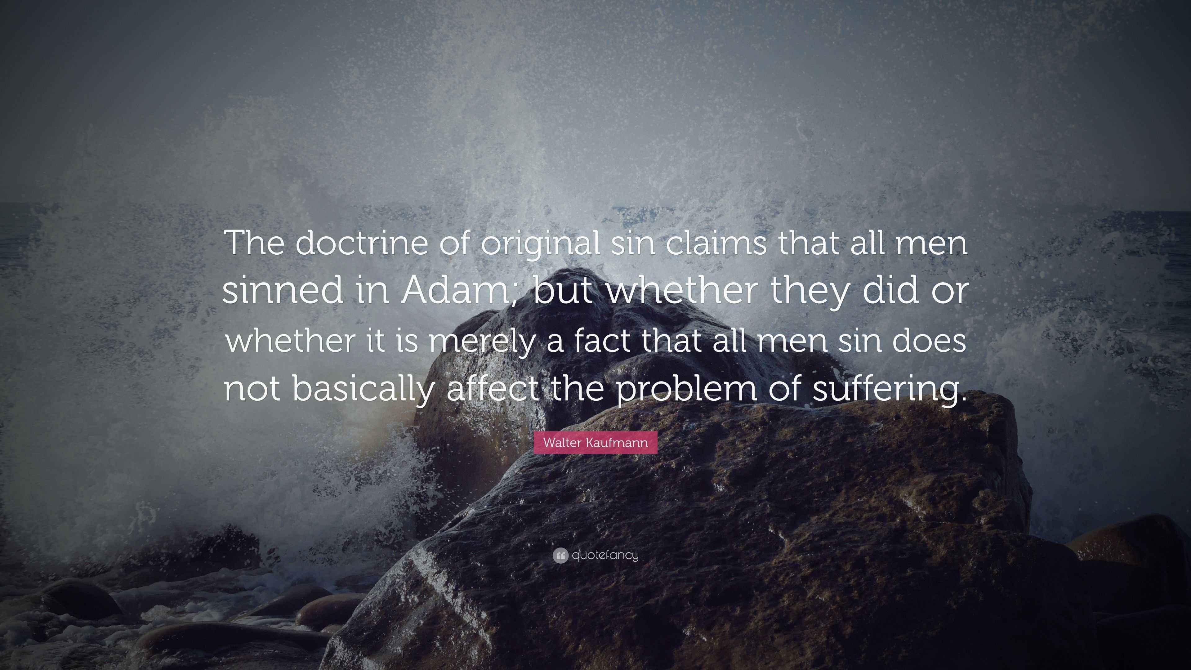 Walter Kaufmann Quote: “The doctrine of original sin claims that all ...