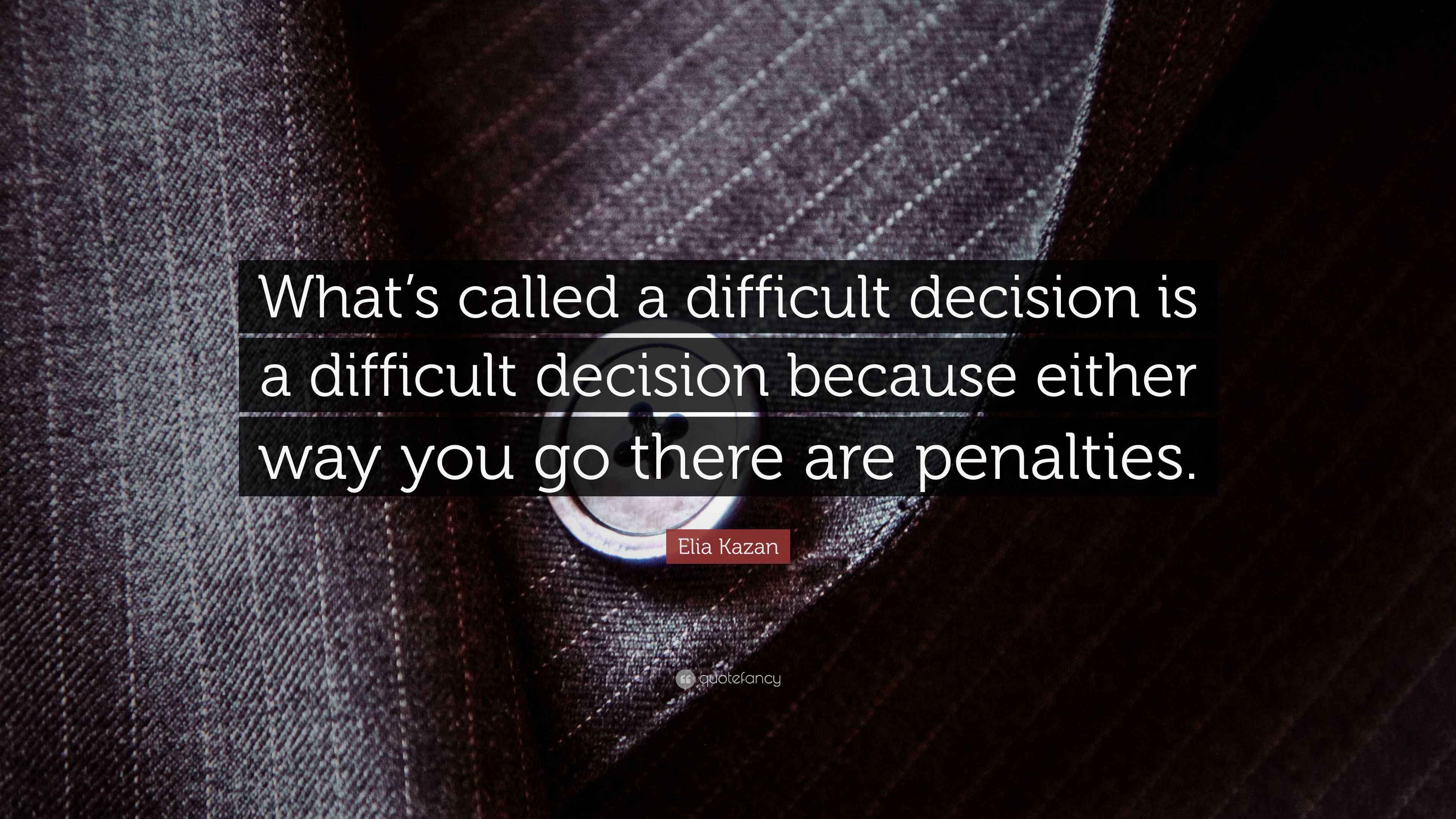 Elia Kazan Quote: “What’s called a difficult decision is a difficult ...
