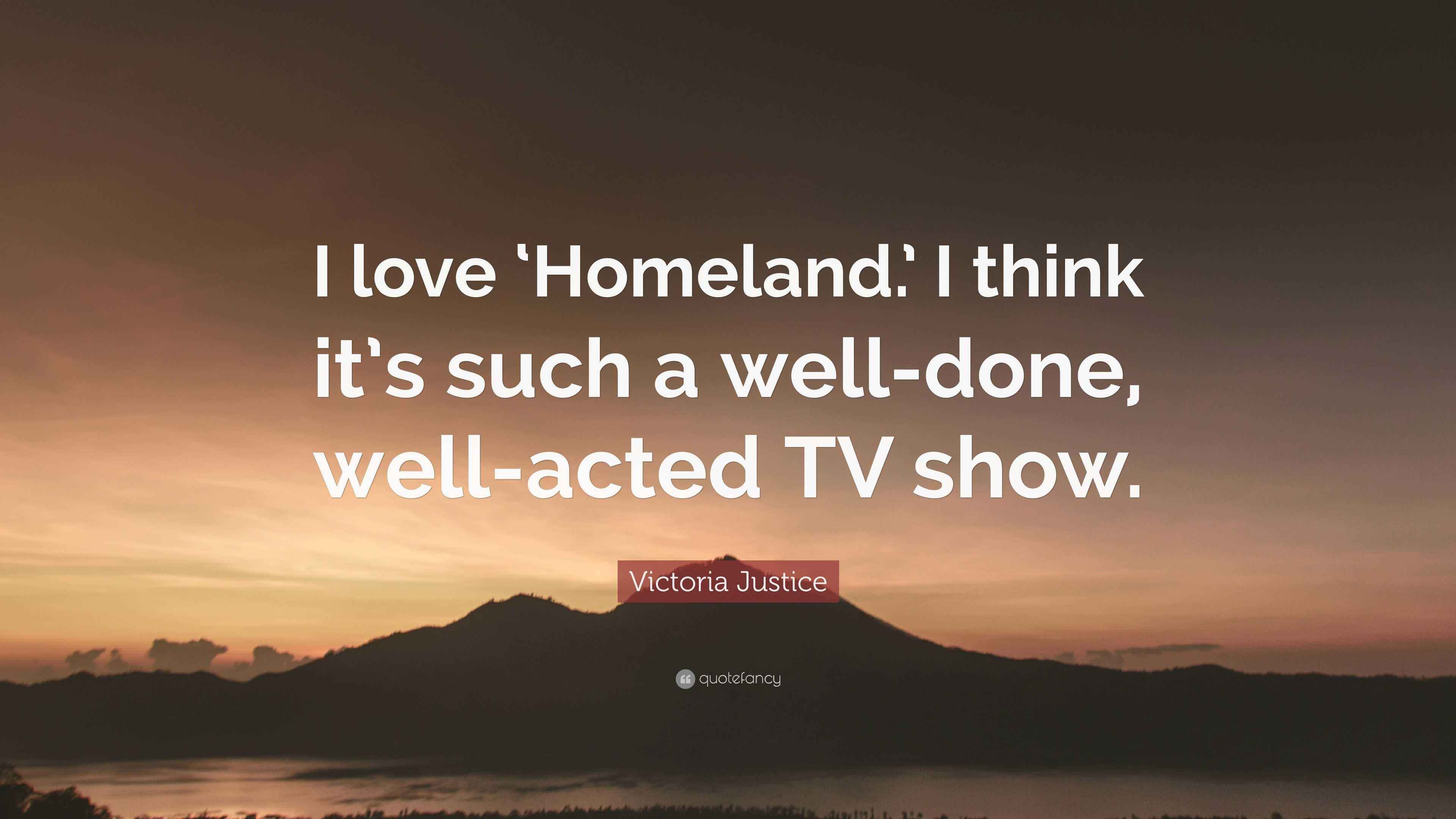 Victoria Justice Quote: “I love ‘Homeland.’ I think it’s such a well ...