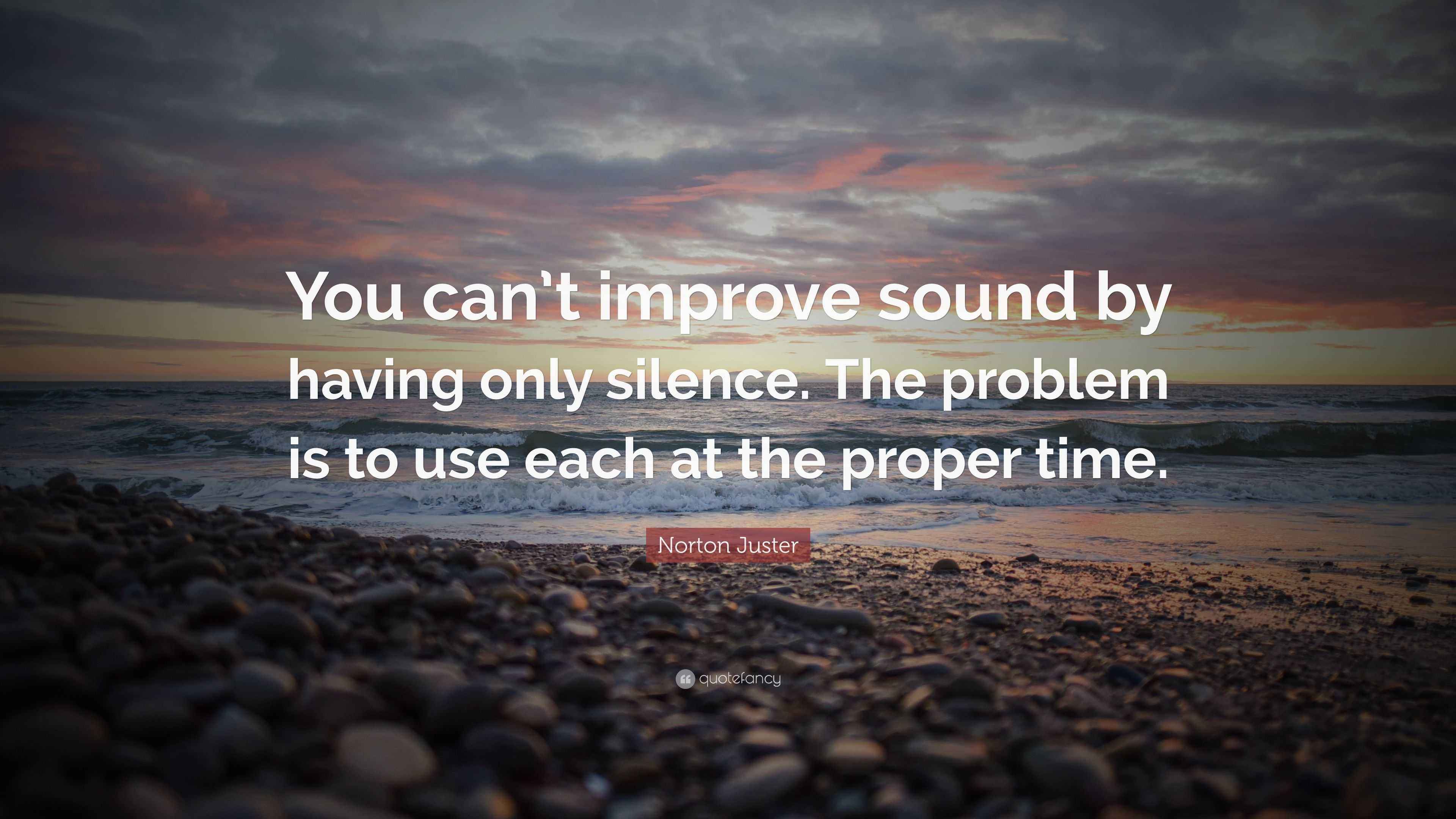 Norton Juster Quote: “You can’t improve sound by having only silence ...
