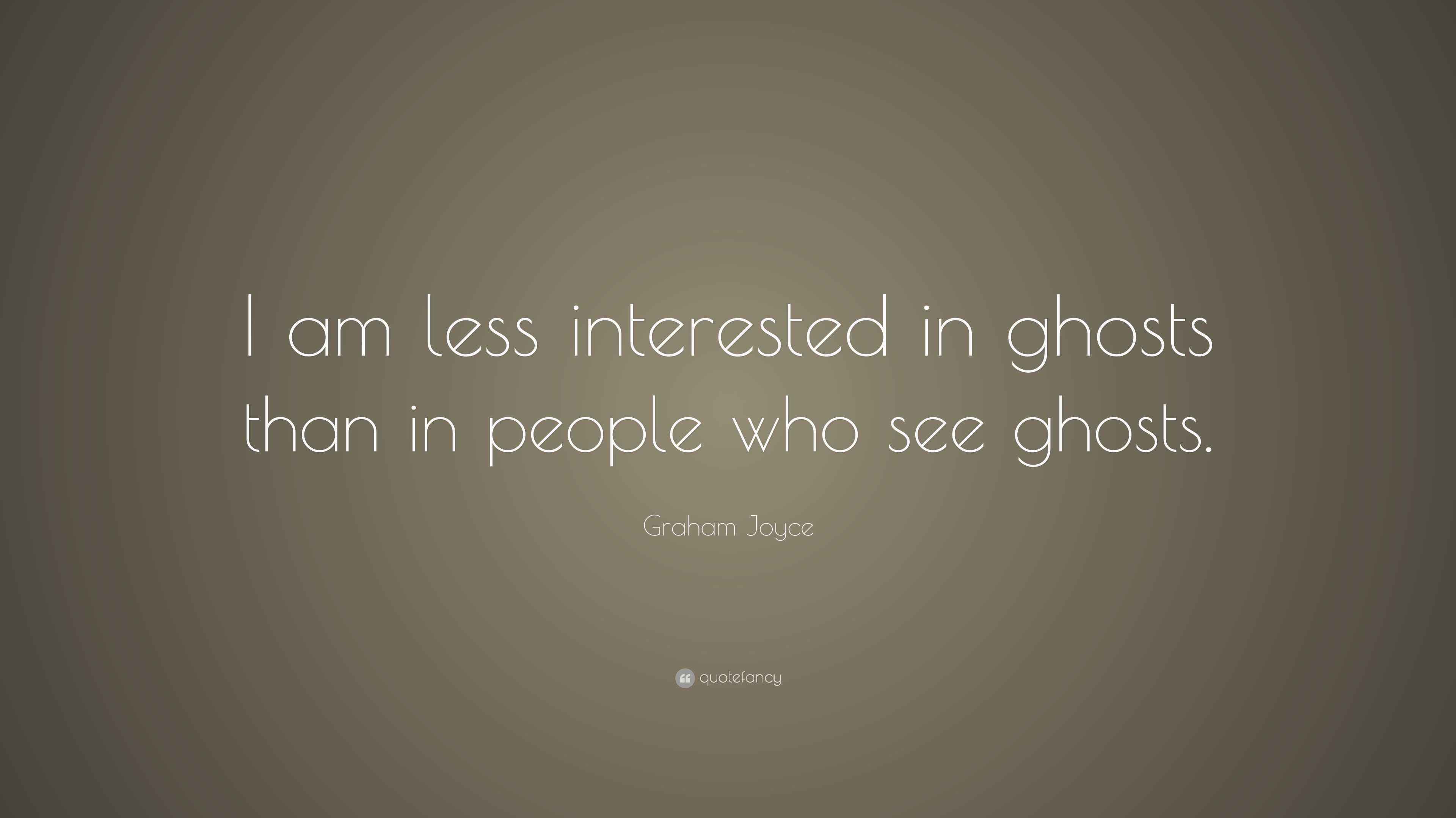 Graham Joyce Quote: “I am less interested in ghosts than in people who ...