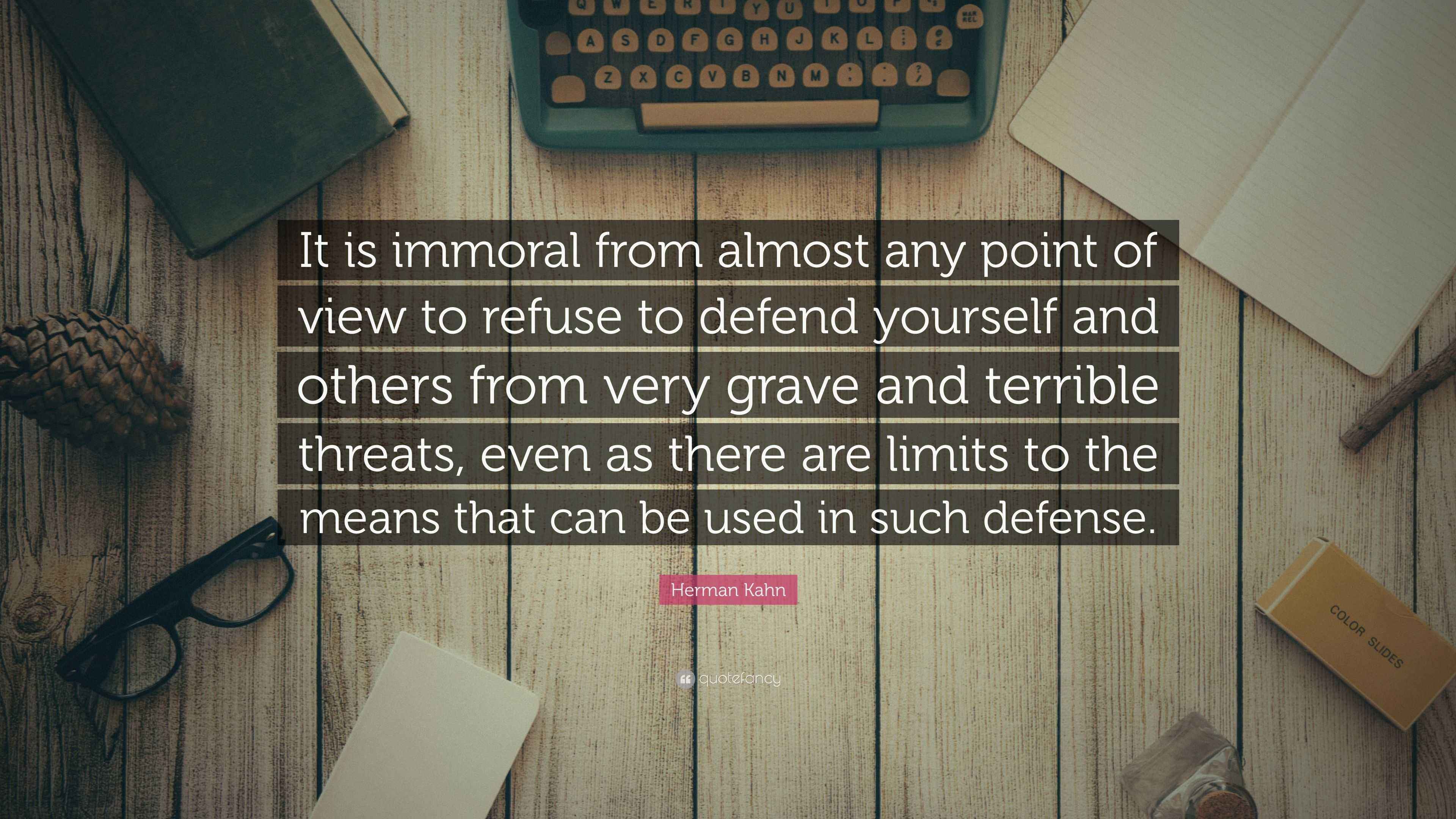 Herman Kahn Quote: “It is immoral from almost any point of view to ...