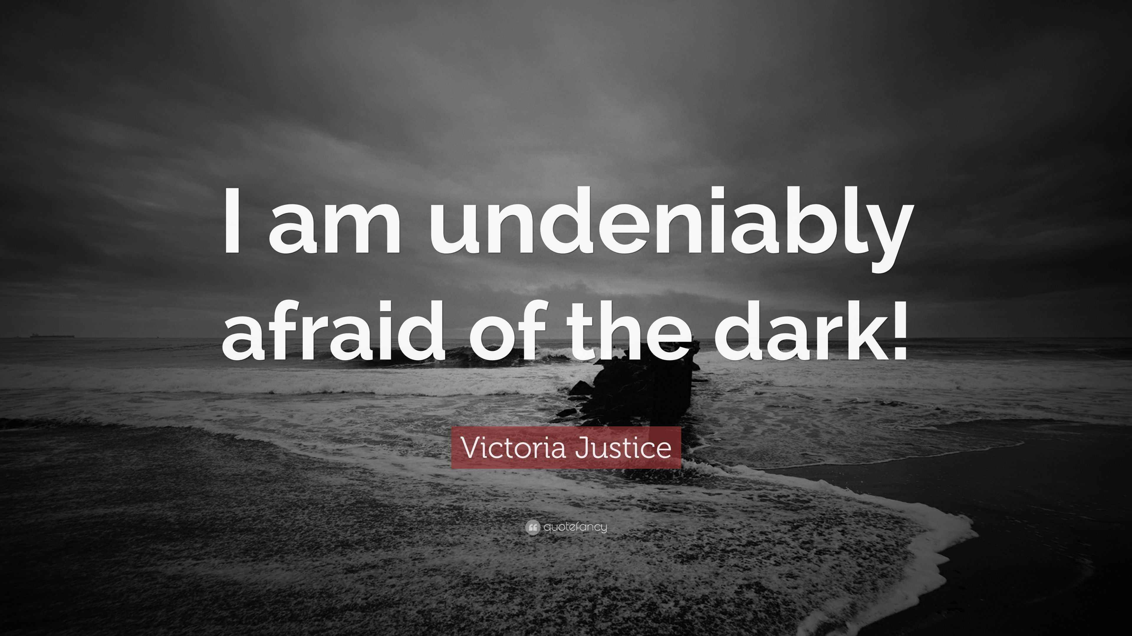 Victoria Justice Quote: “I am undeniably afraid of the dark!”