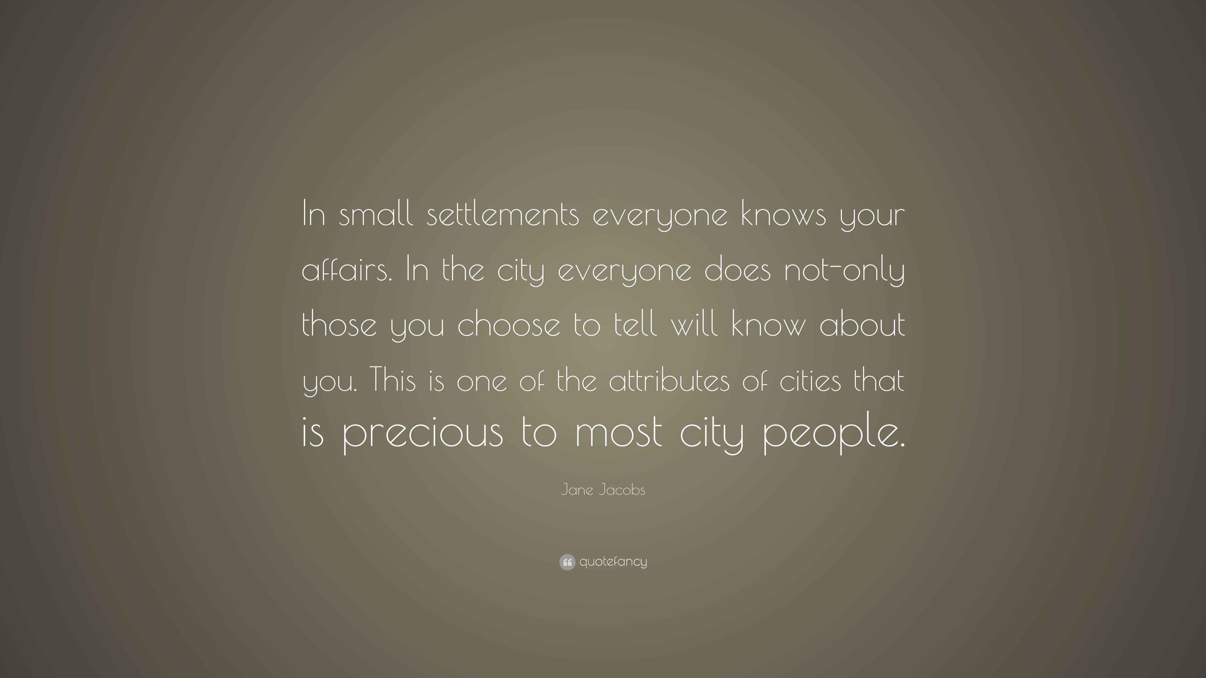 Jane Jacobs Quote: “In small settlements everyone knows your affairs ...