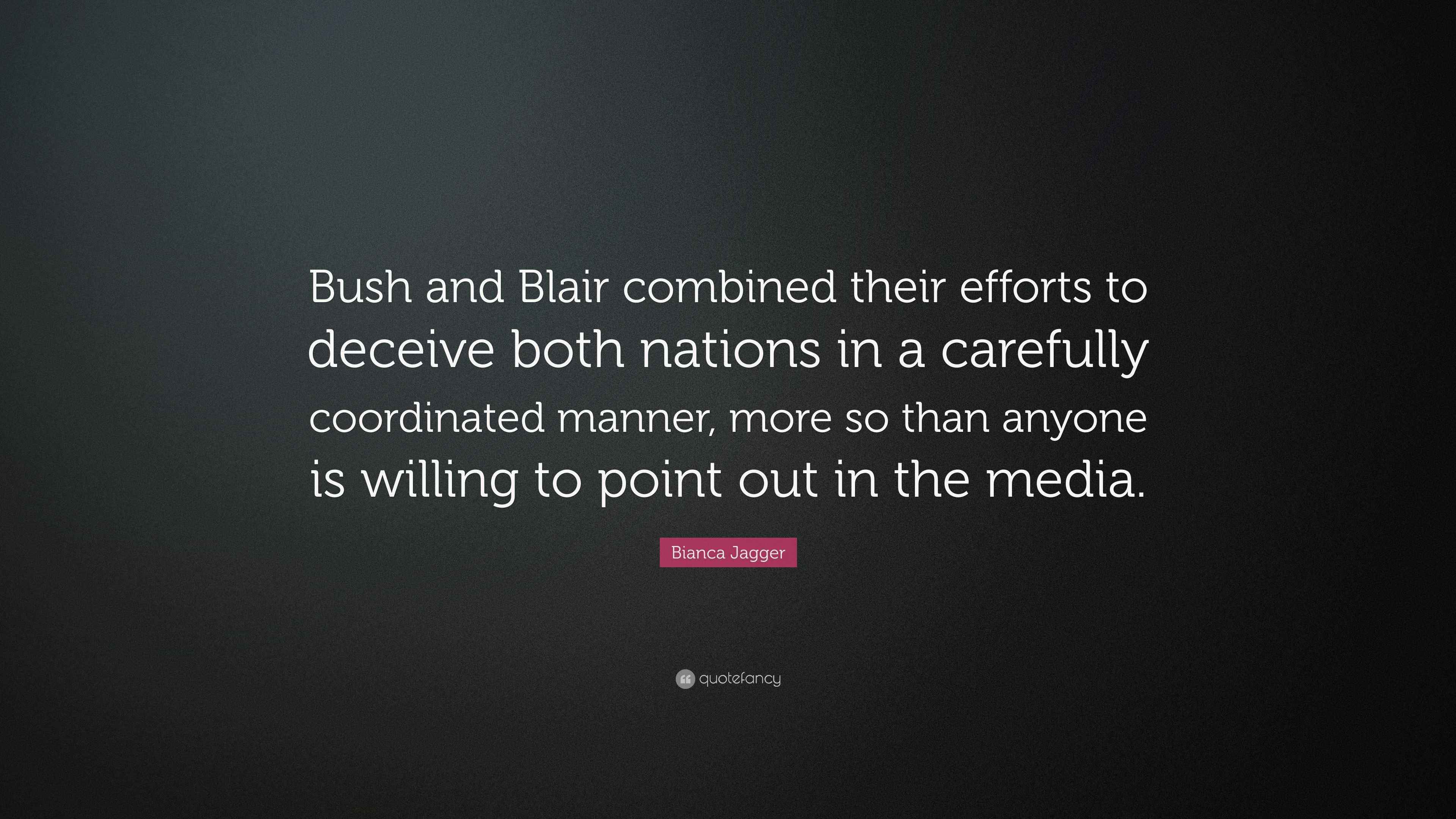 Bianca Jagger Quote: “Bush and Blair combined their efforts to deceive ...