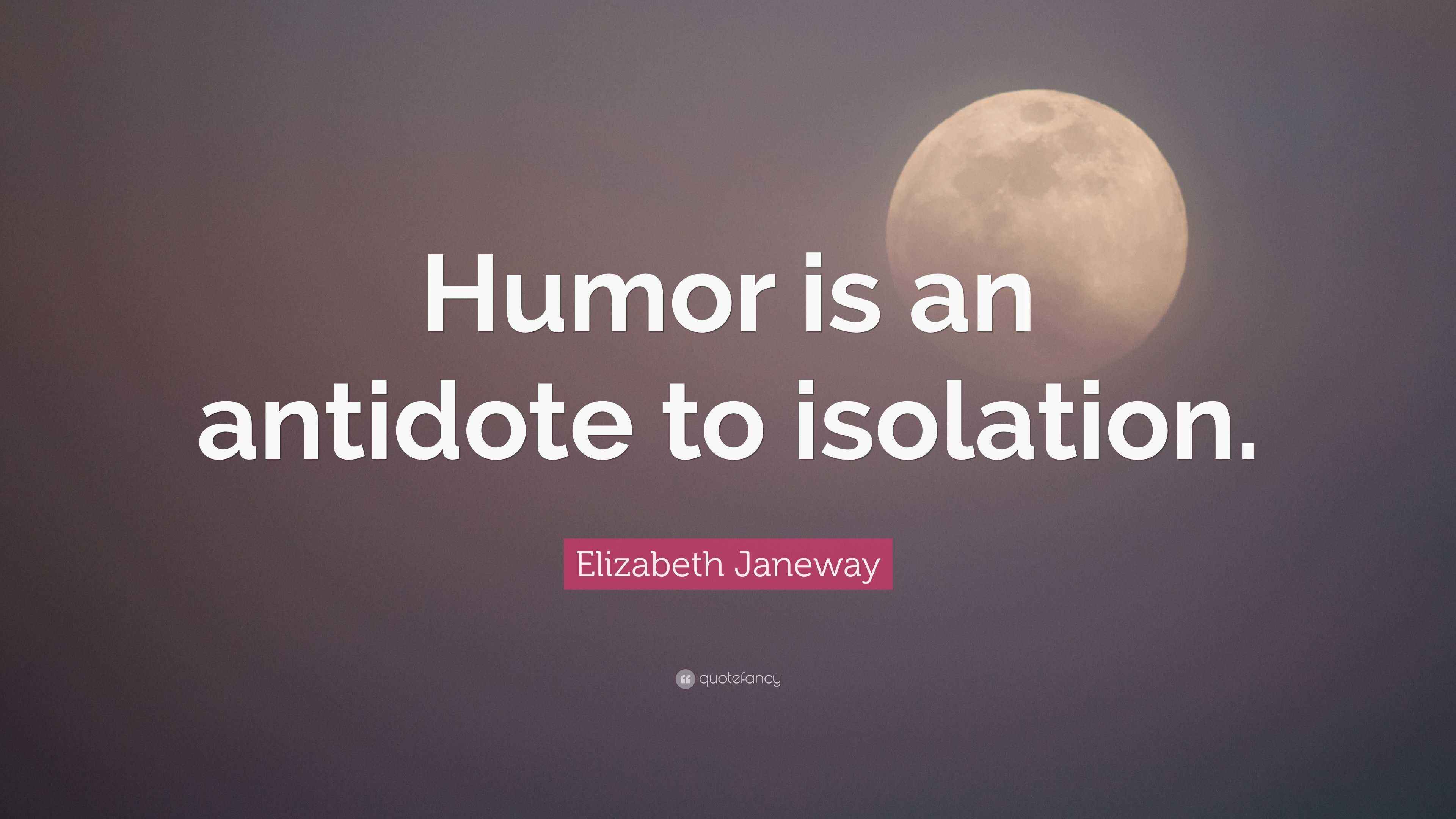 Elizabeth Janeway Quote: “Humor is an antidote to isolation.”