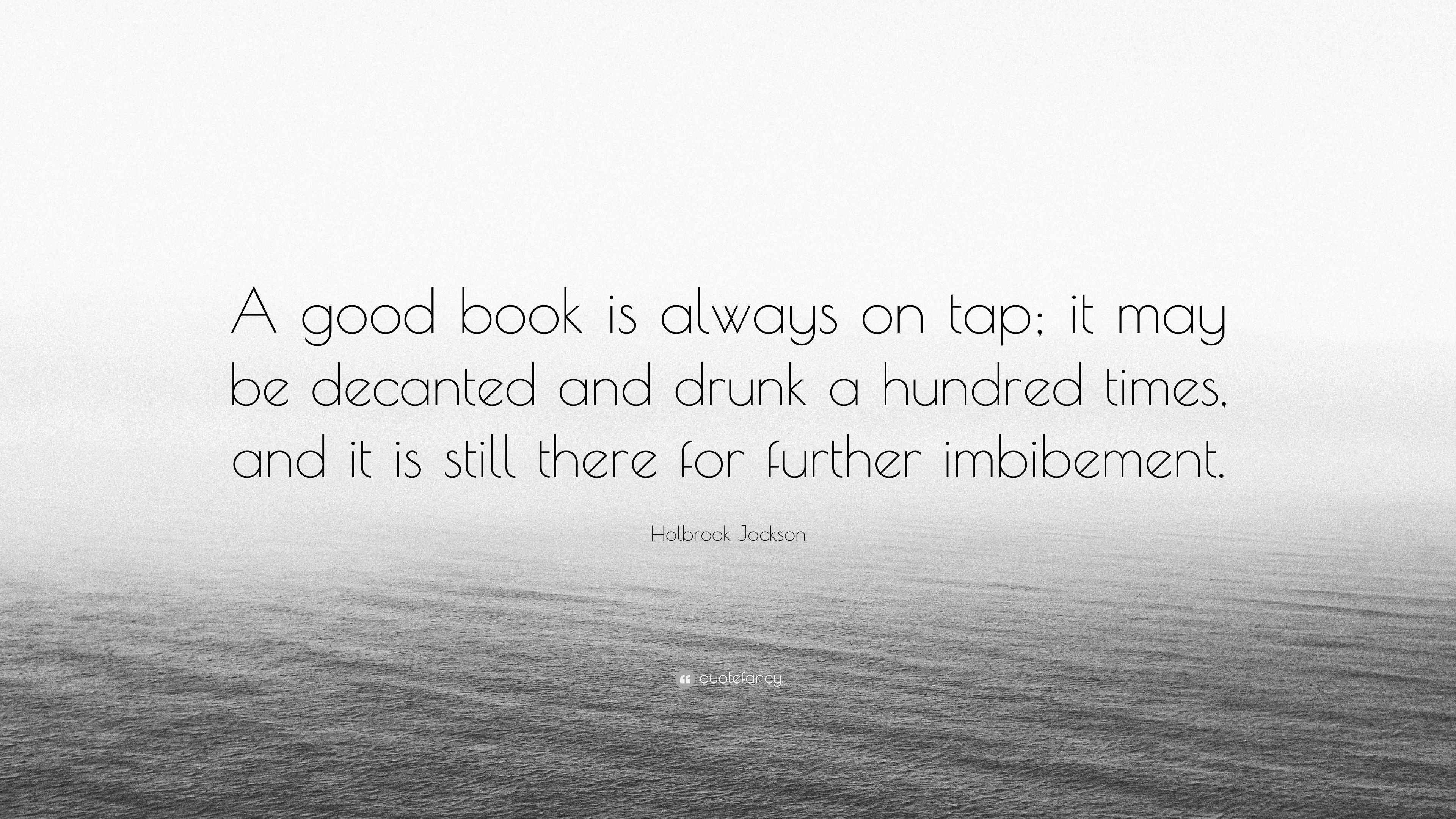 Holbrook Jackson Quote: “A good book is always on tap; it may be ...