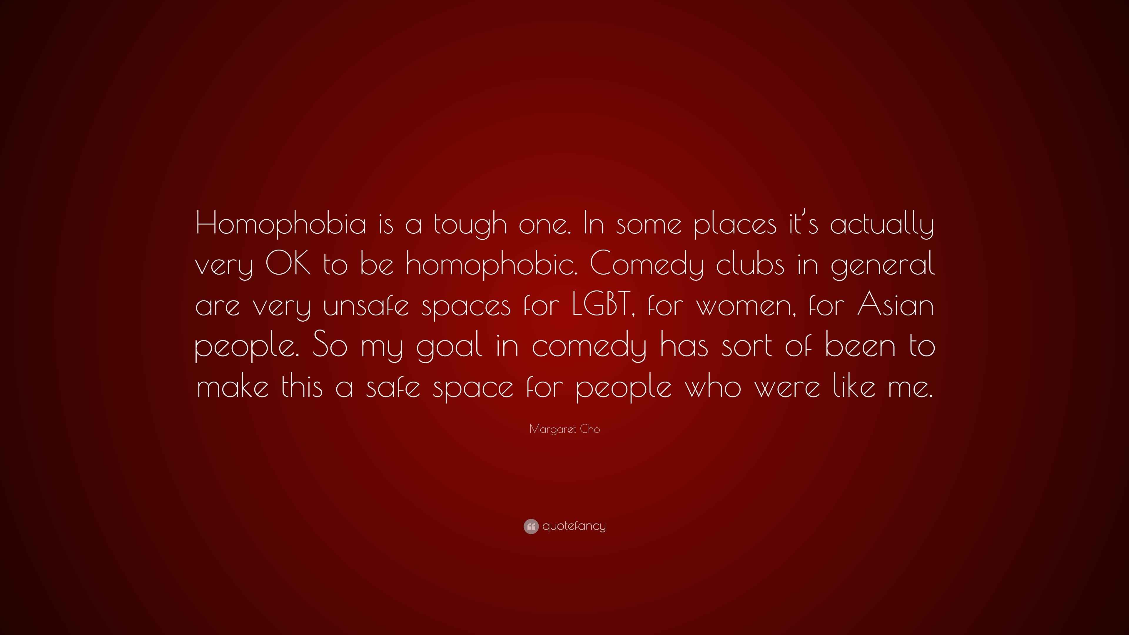 Margaret Cho Quote: “Homophobia is a tough one. In some places it’s ...