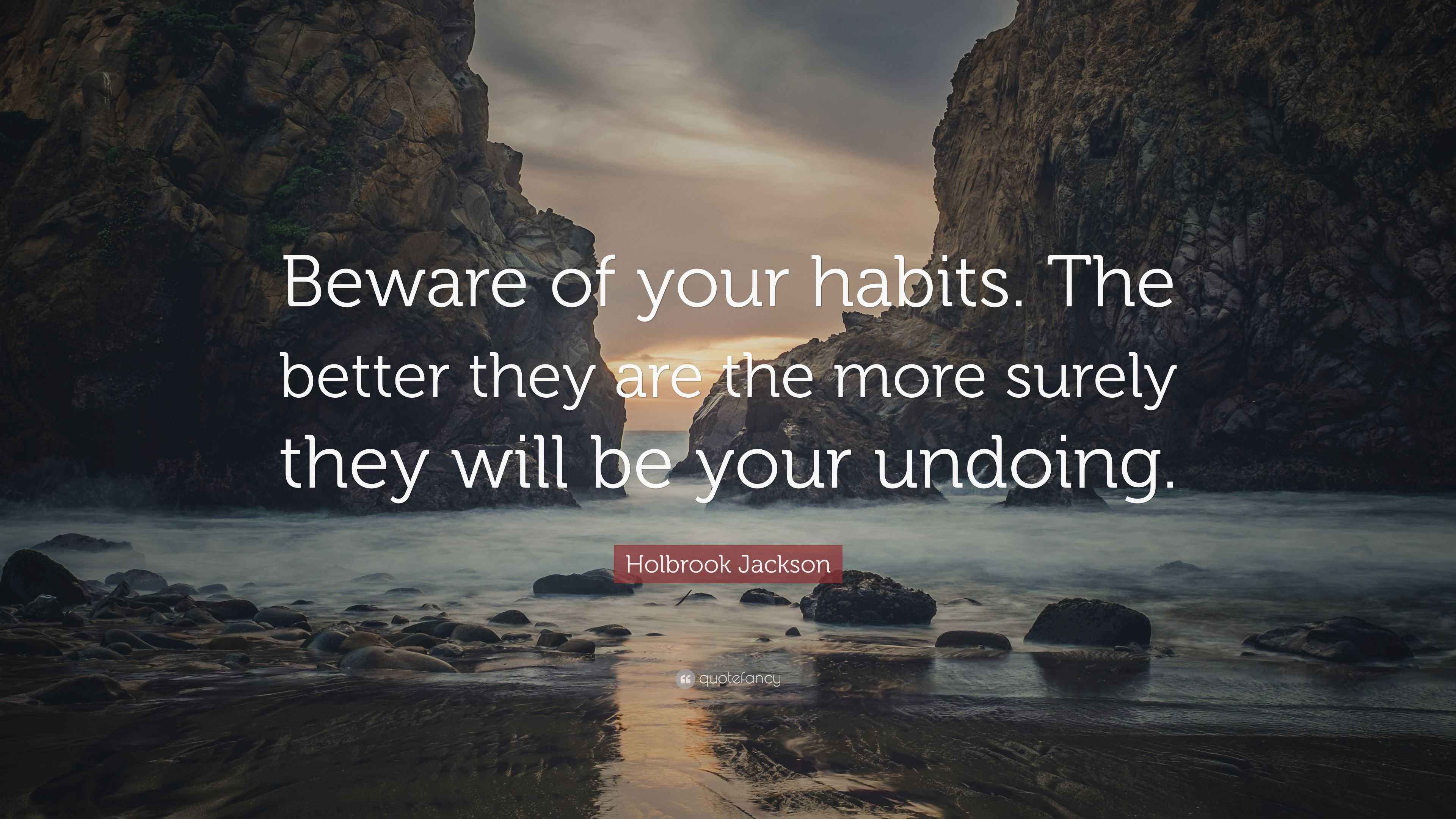 Holbrook Jackson Quote: “Beware of your habits. The better they are the ...