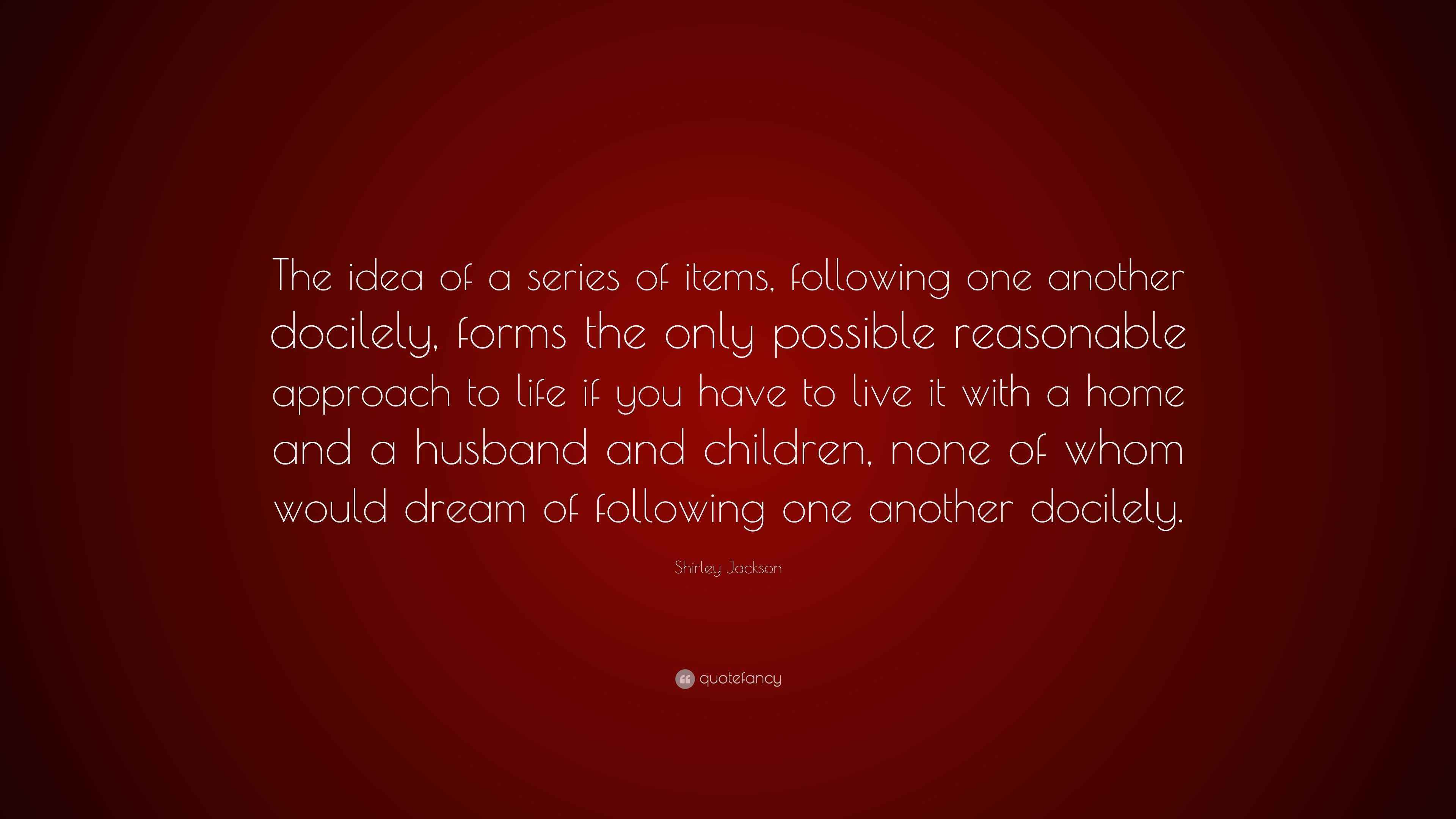 Shirley Jackson Quote: “The idea of a series of items, following one ...