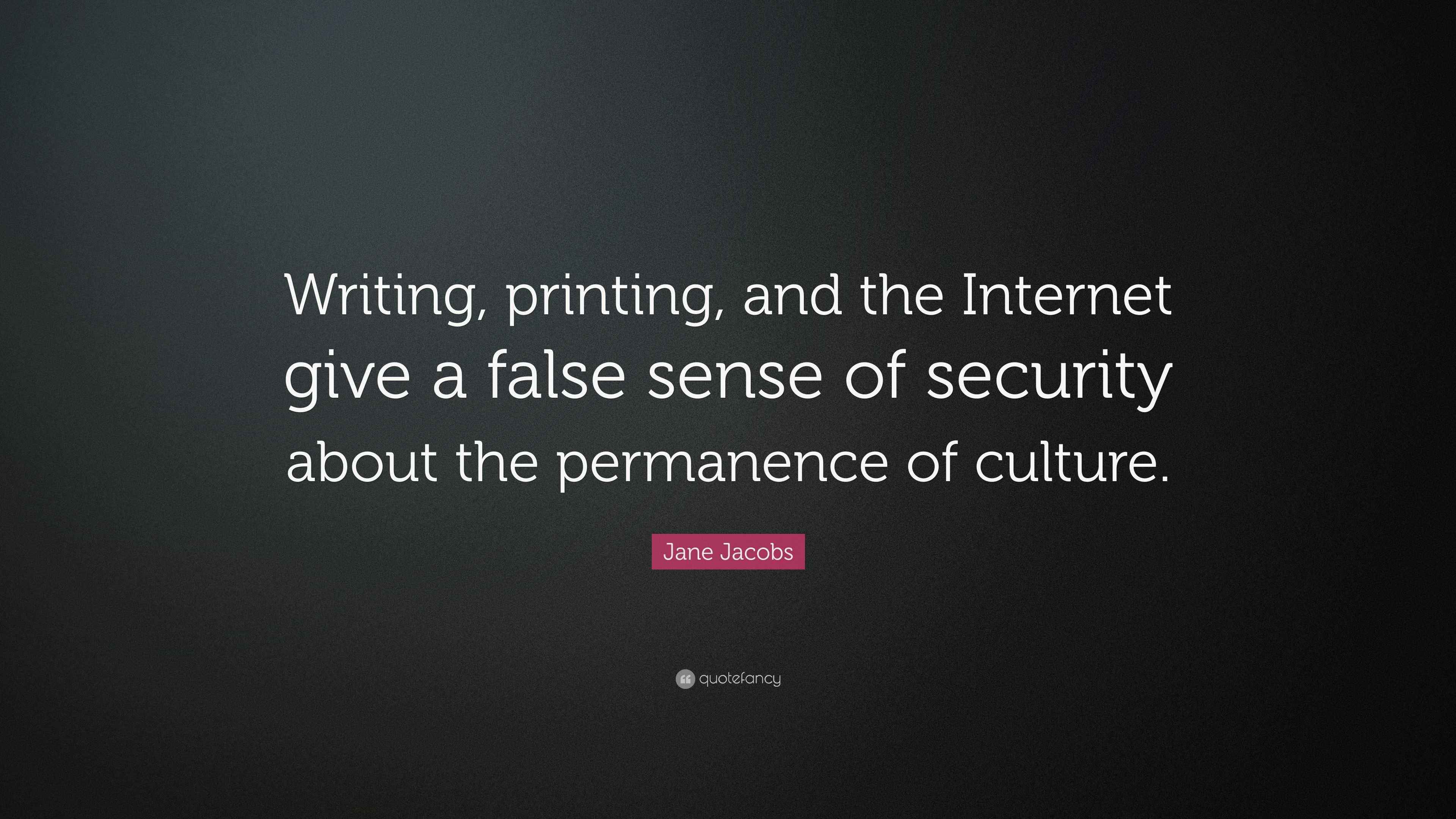 Jane Jacobs Quote: “Writing, printing, and the Internet give a false ...