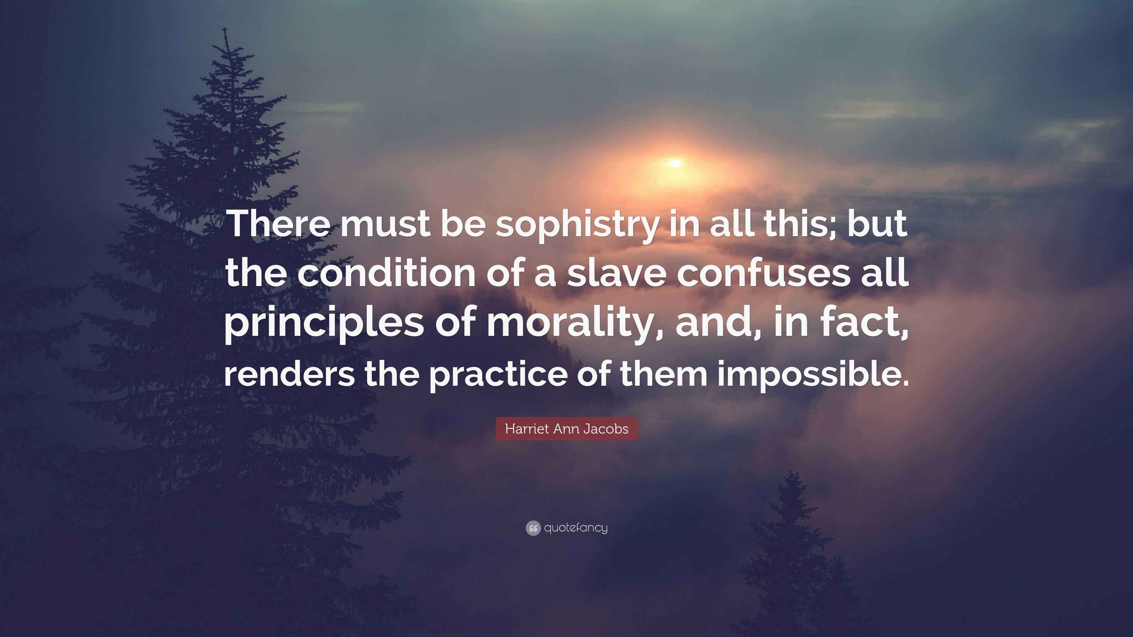 Harriet Ann Jacobs Quote: “There must be sophistry in all this; but the ...