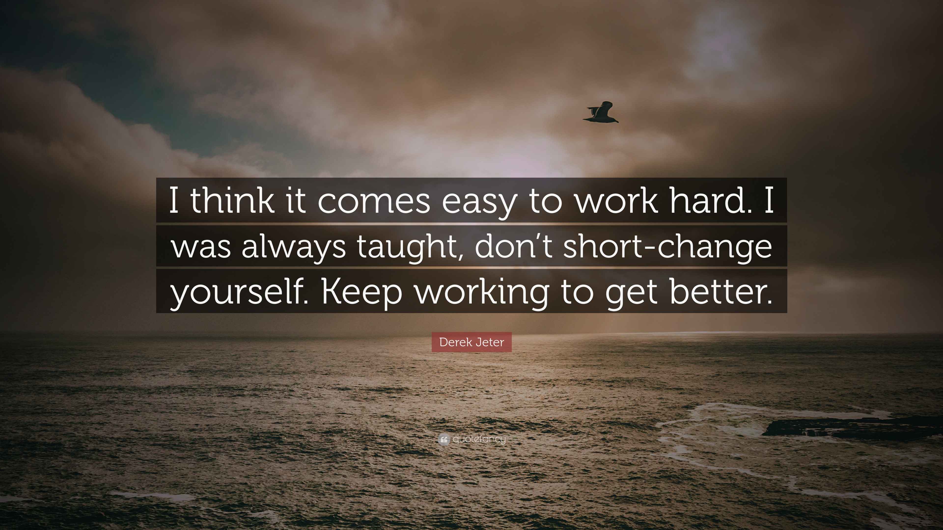 Derek Jeter Quote: “I think it comes easy to work hard. I was always ...