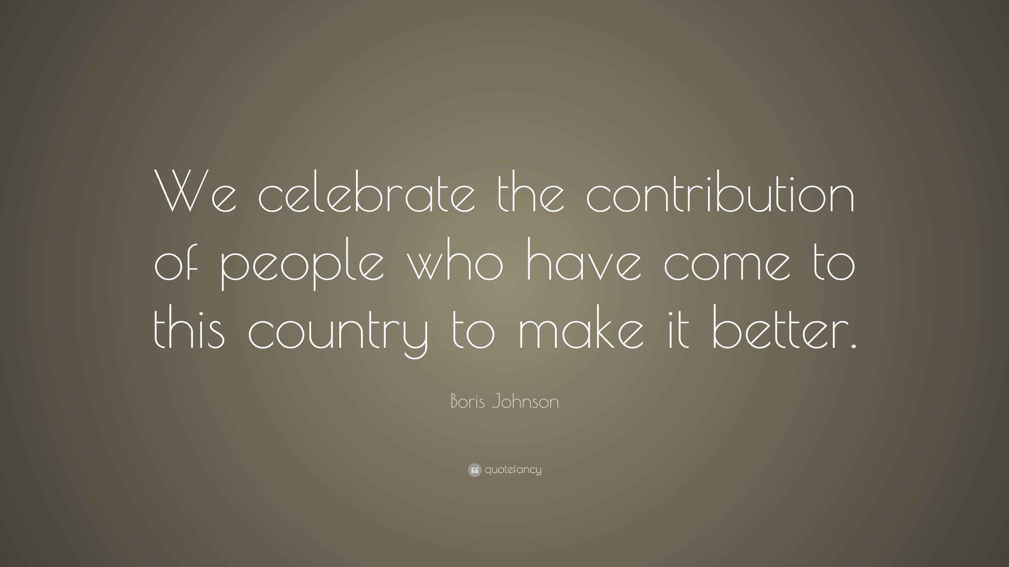 Boris Johnson Quote: “We celebrate the contribution of people who have ...