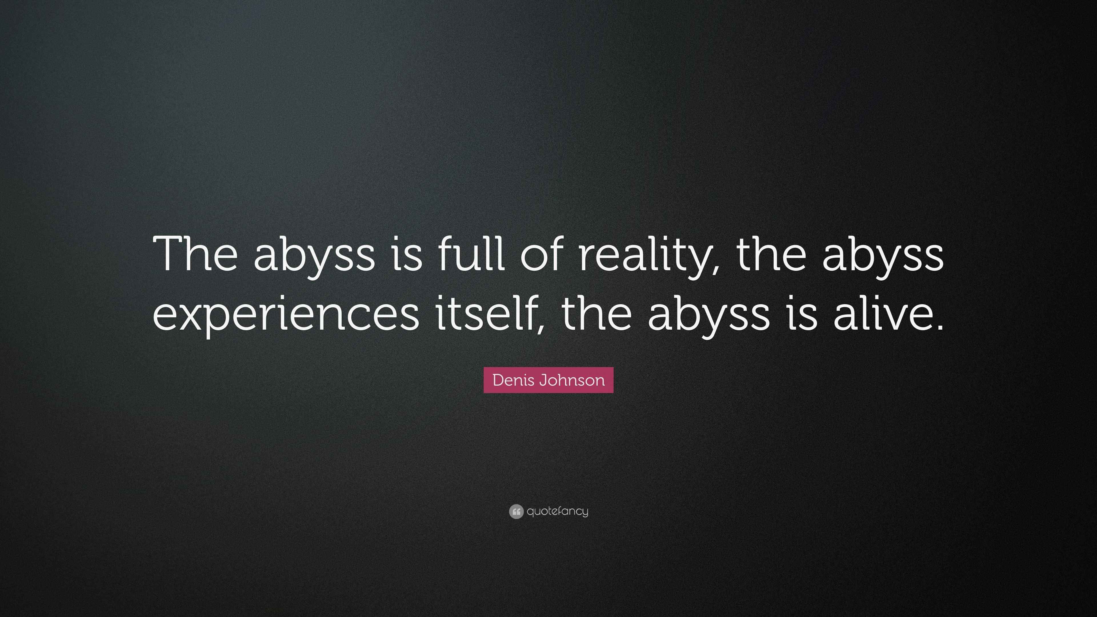Denis Johnson Quote: “The abyss is full of reality, the abyss ...