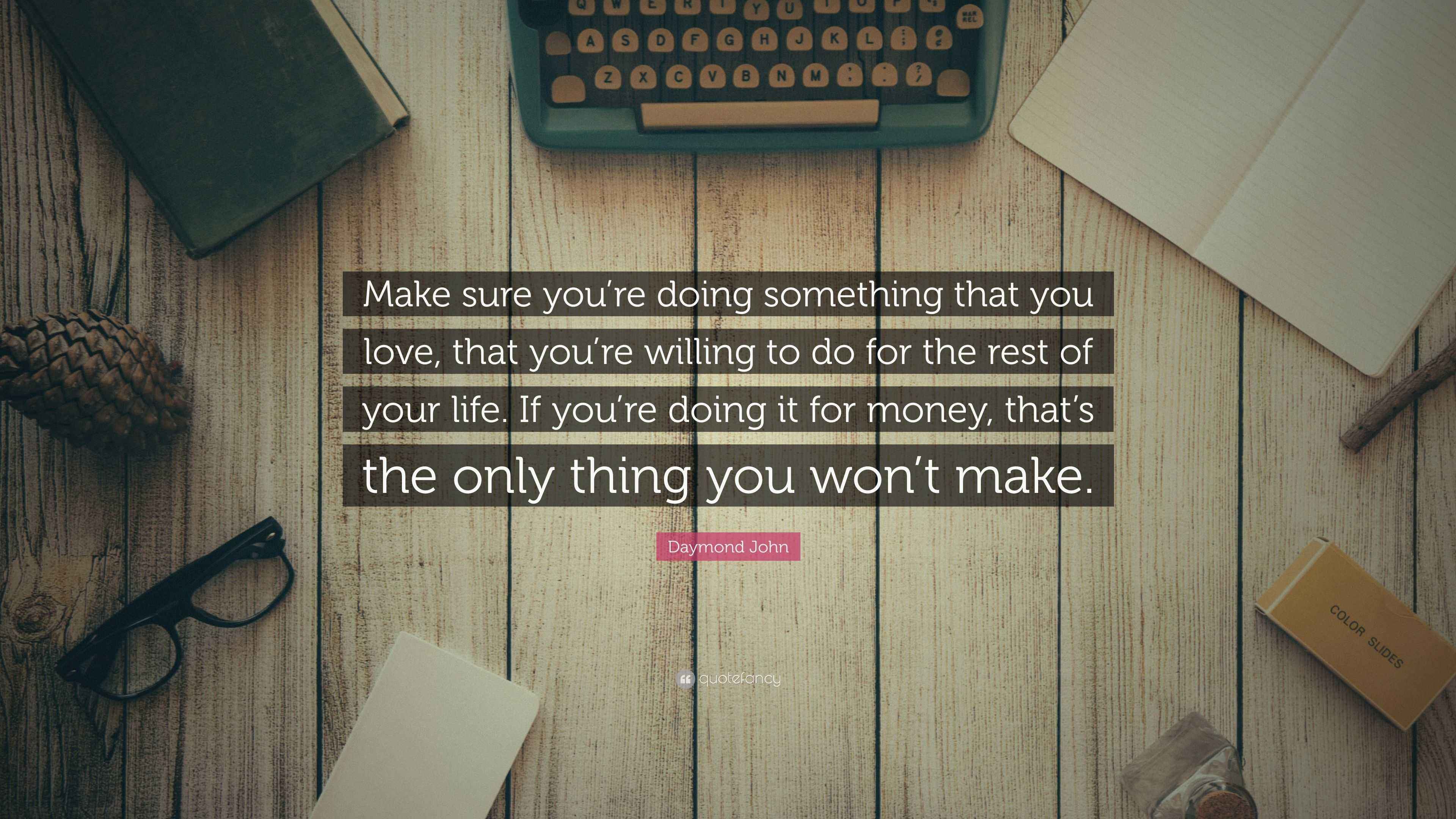 Daymond John Quote: “Make sure you’re doing something that you love ...