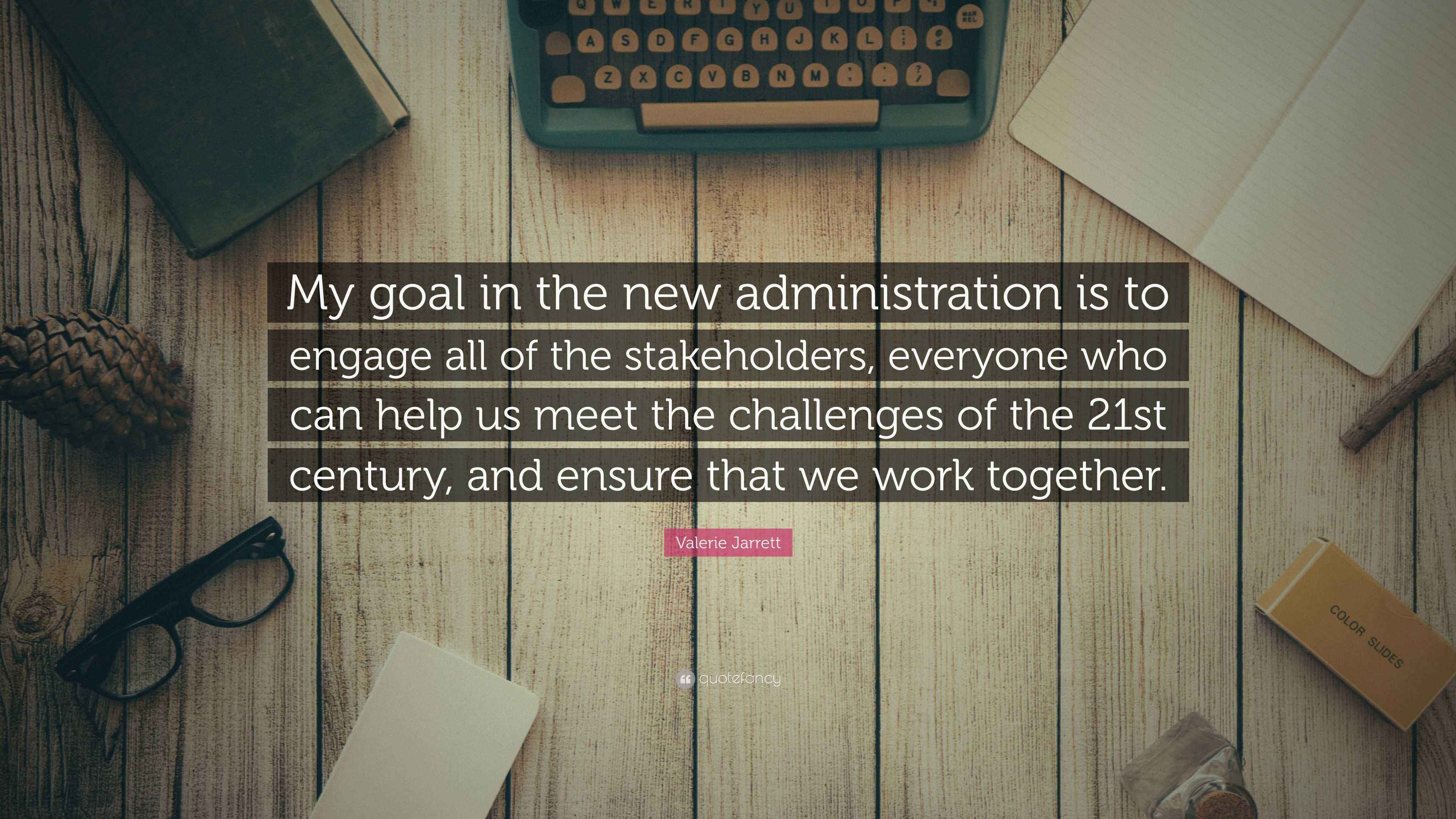 Valerie Jarrett Quote: “My goal in the new administration is to engage ...
