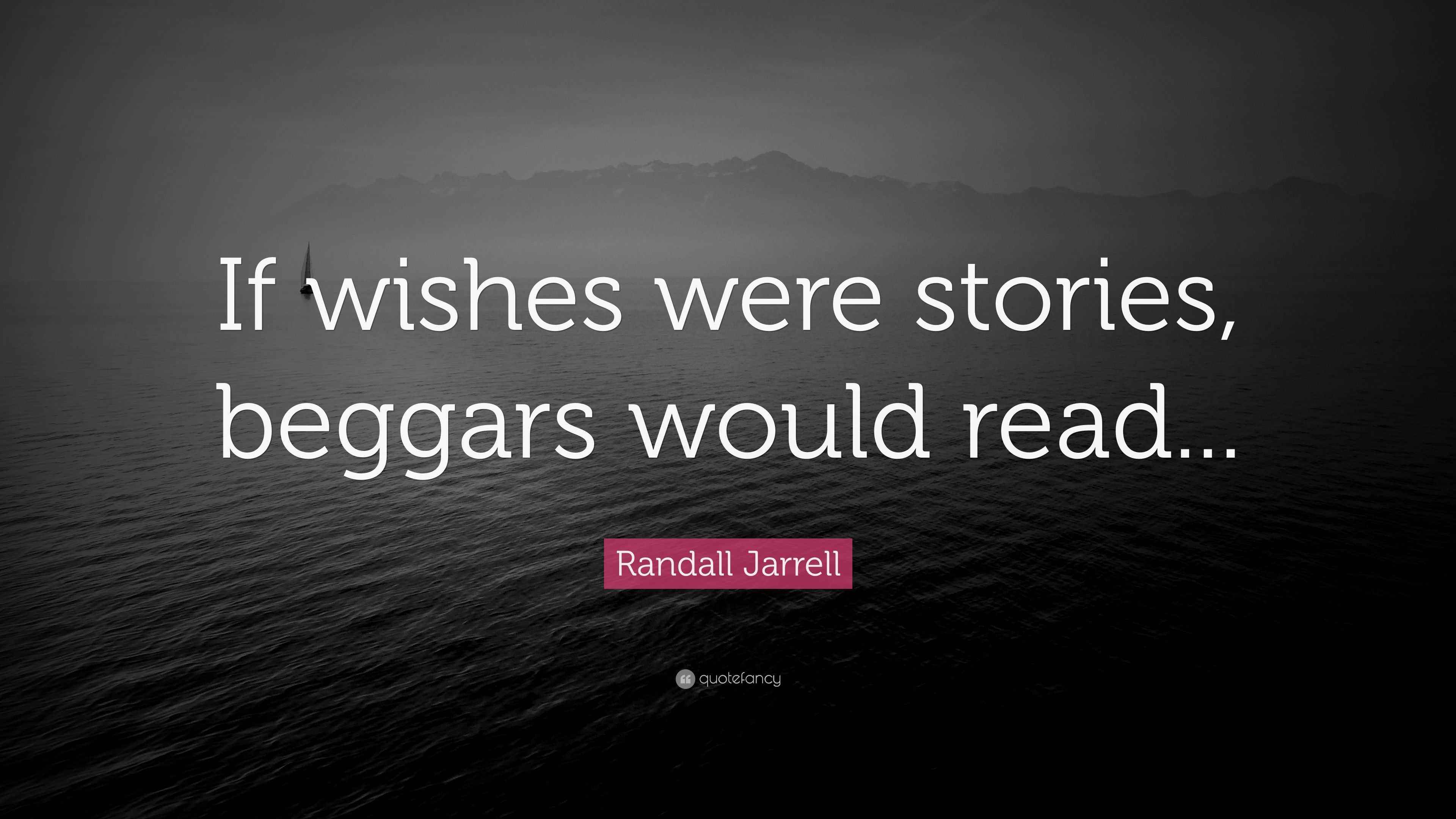 Randall Jarrell Quote: “If wishes were stories, beggars would read...”