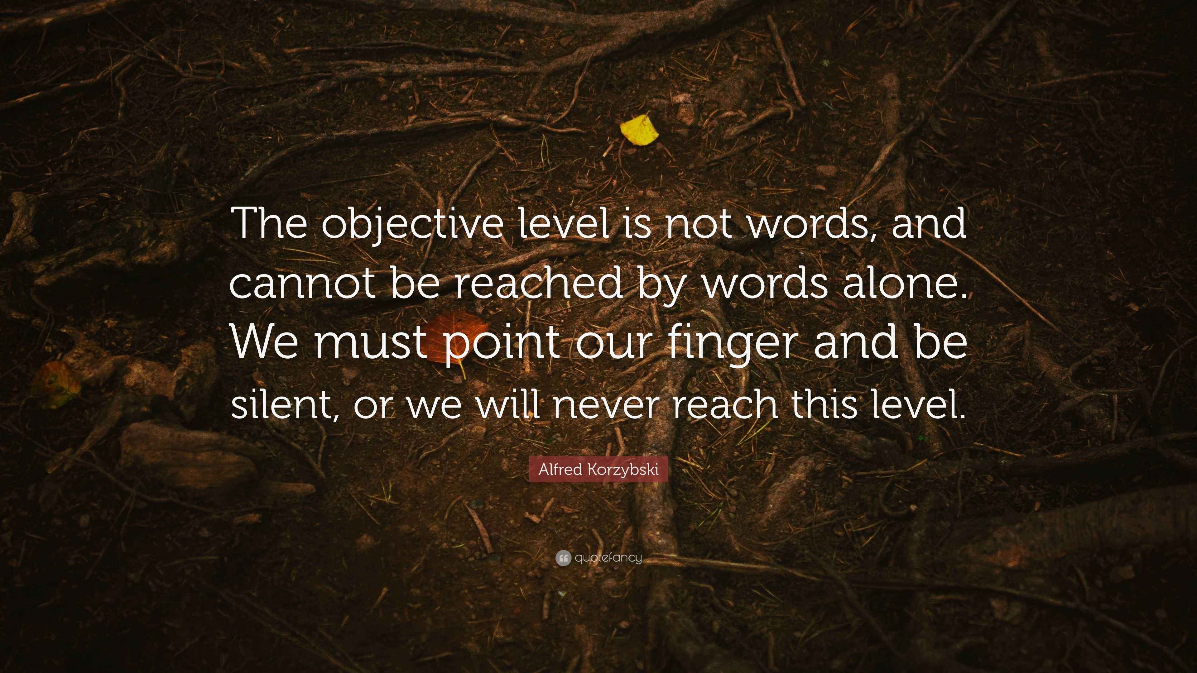 Alfred Korzybski Quote: “The objective level is not words, and cannot ...