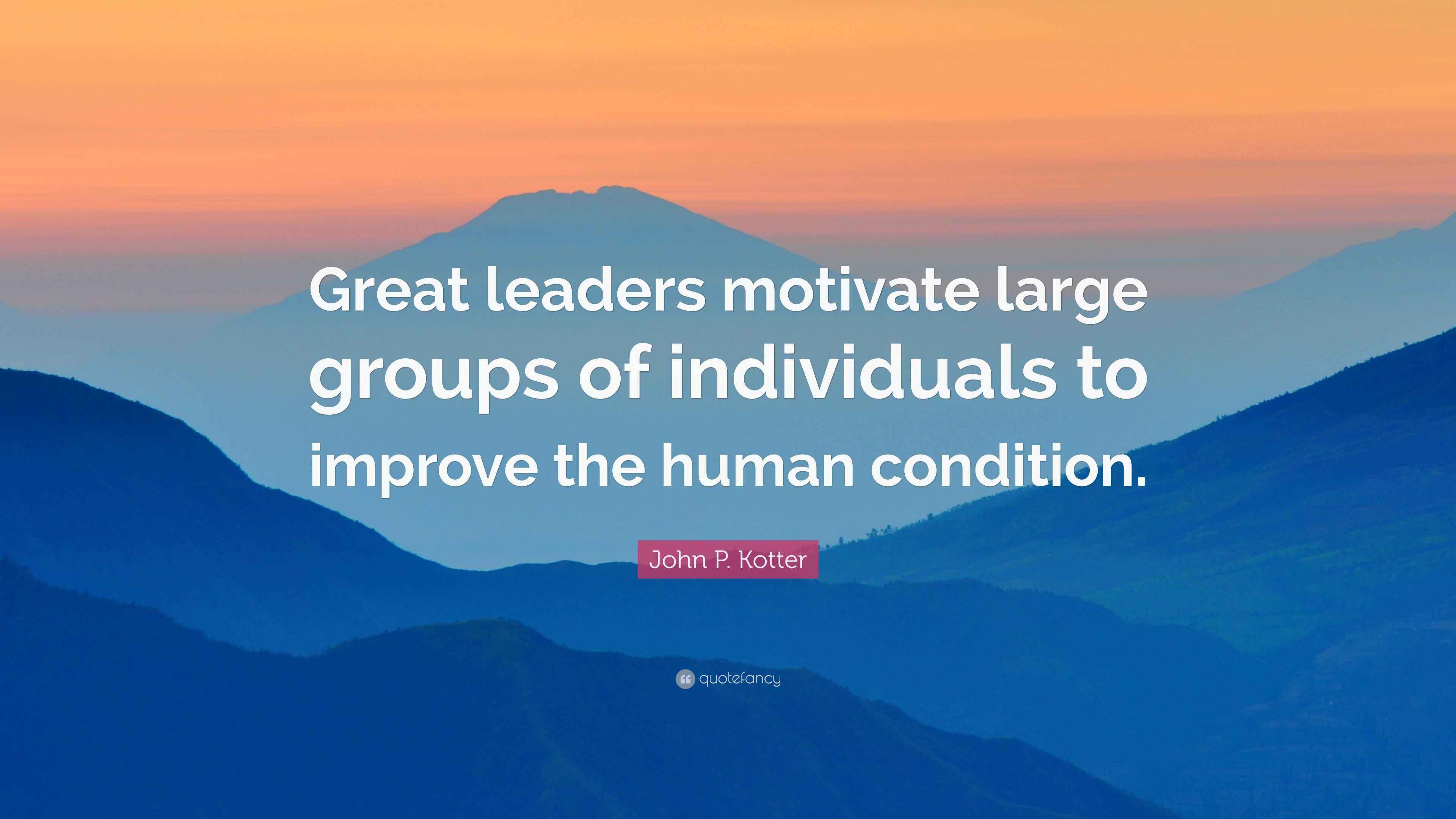 John P. Kotter Quote: “Great leaders motivate large groups of ...