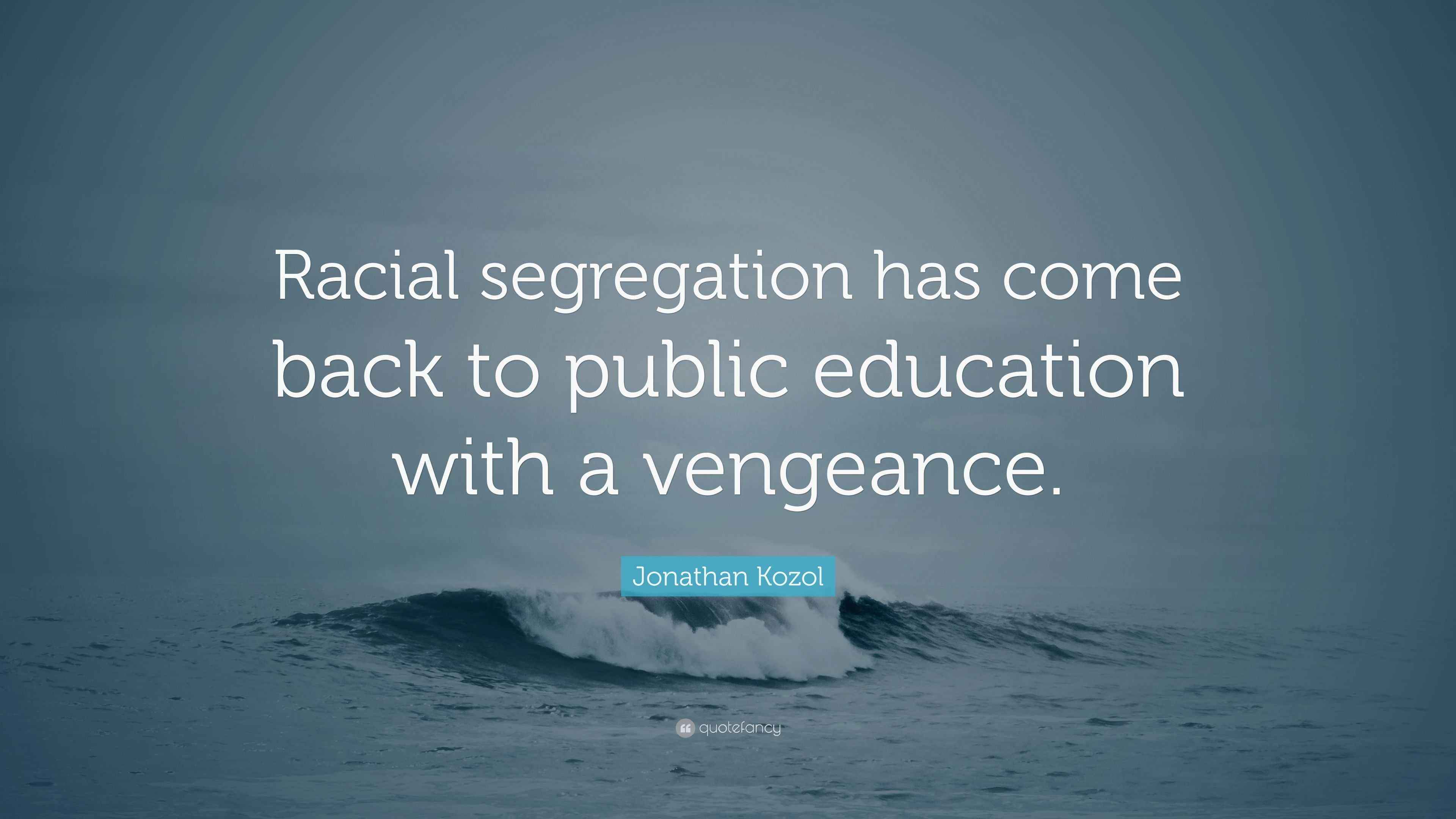 Jonathan Kozol Quote: “Racial segregation has come back to public ...