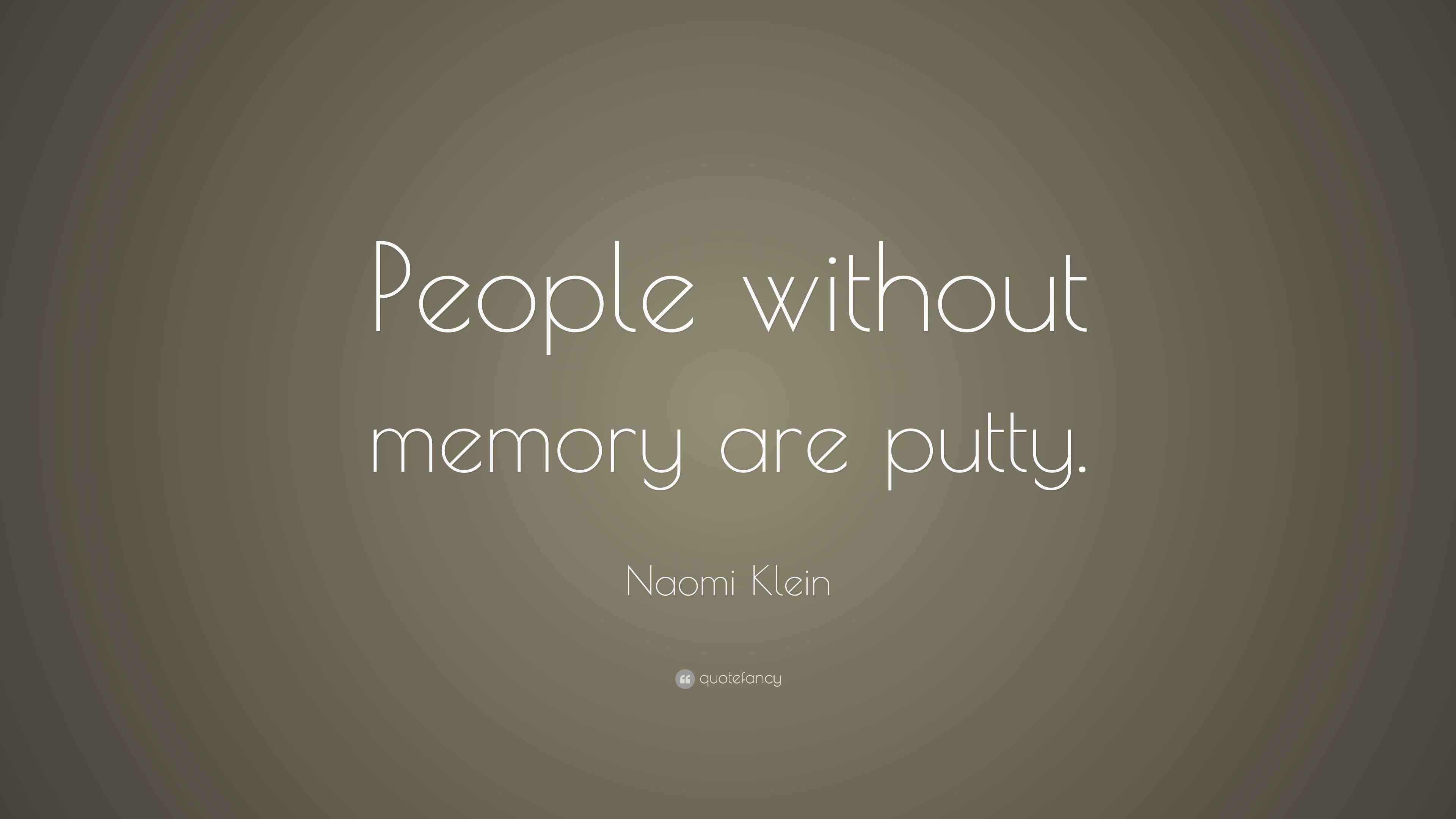 Naomi Klein Quote: “People without memory are putty.”