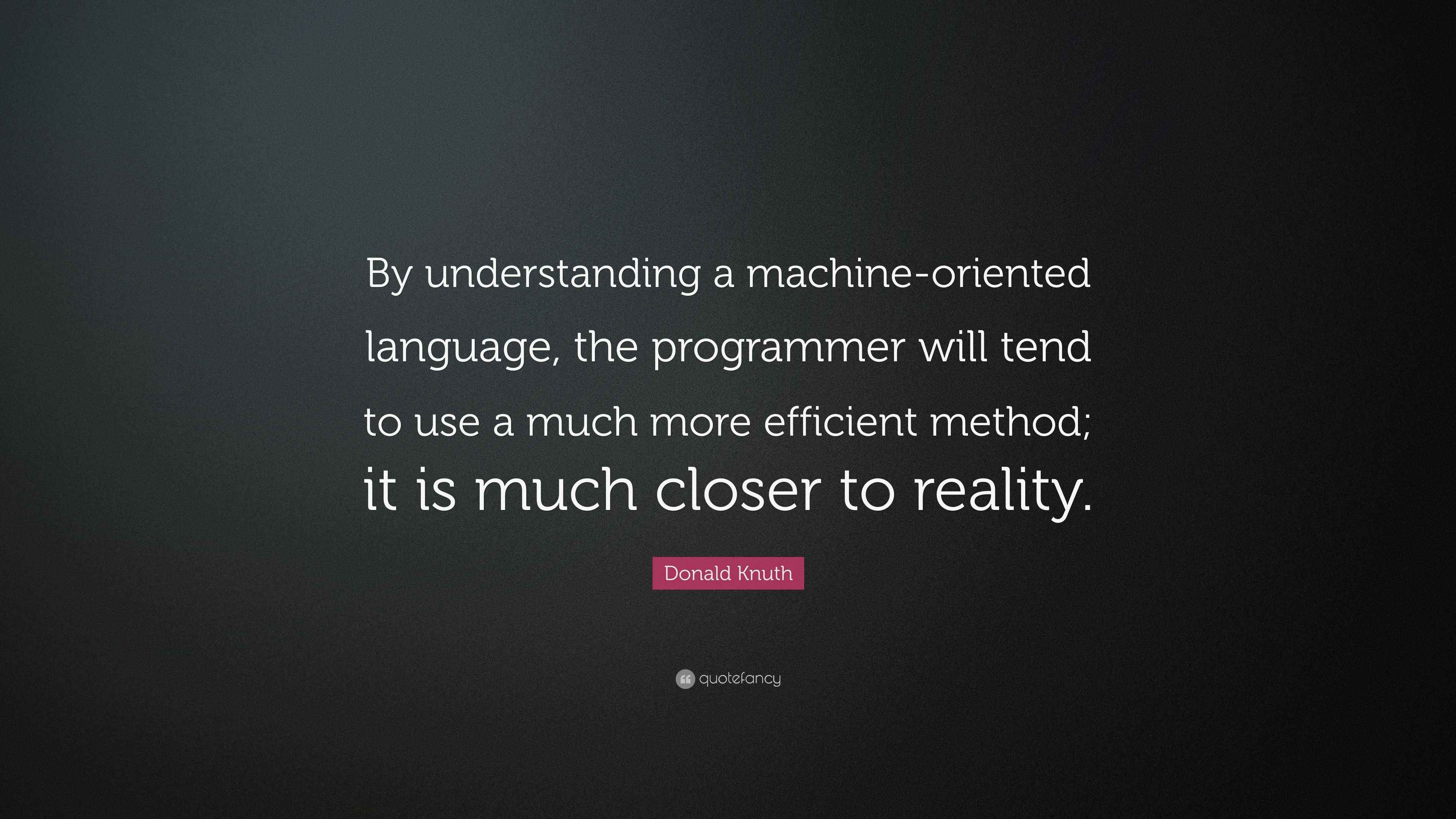 Donald Knuth Quote: “By understanding a machine-oriented language, the ...