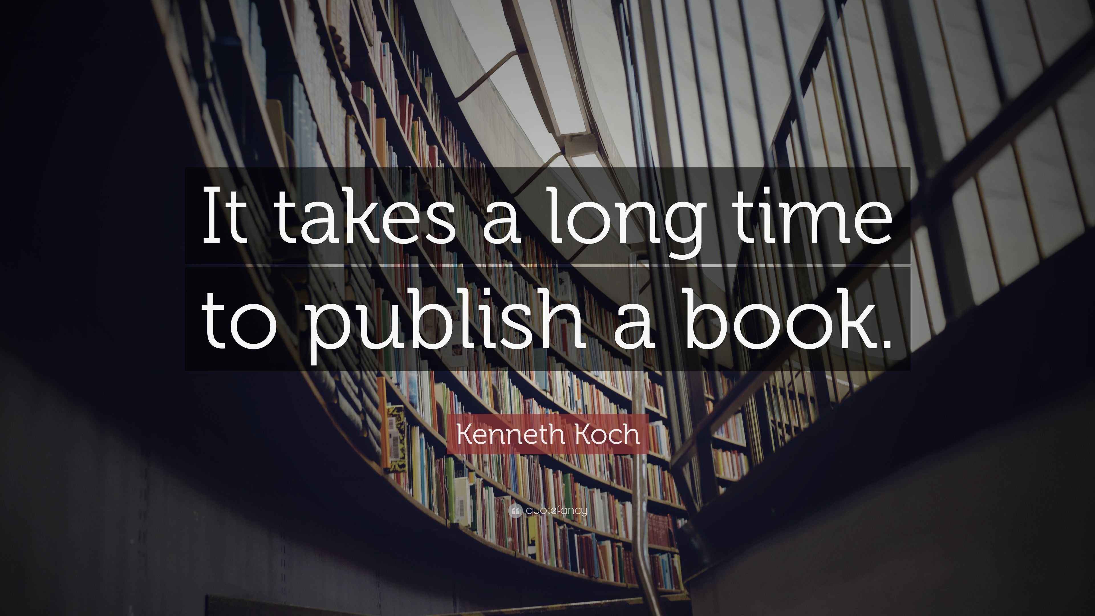 Kenneth Koch Quote: “It takes a long time to publish a book.”