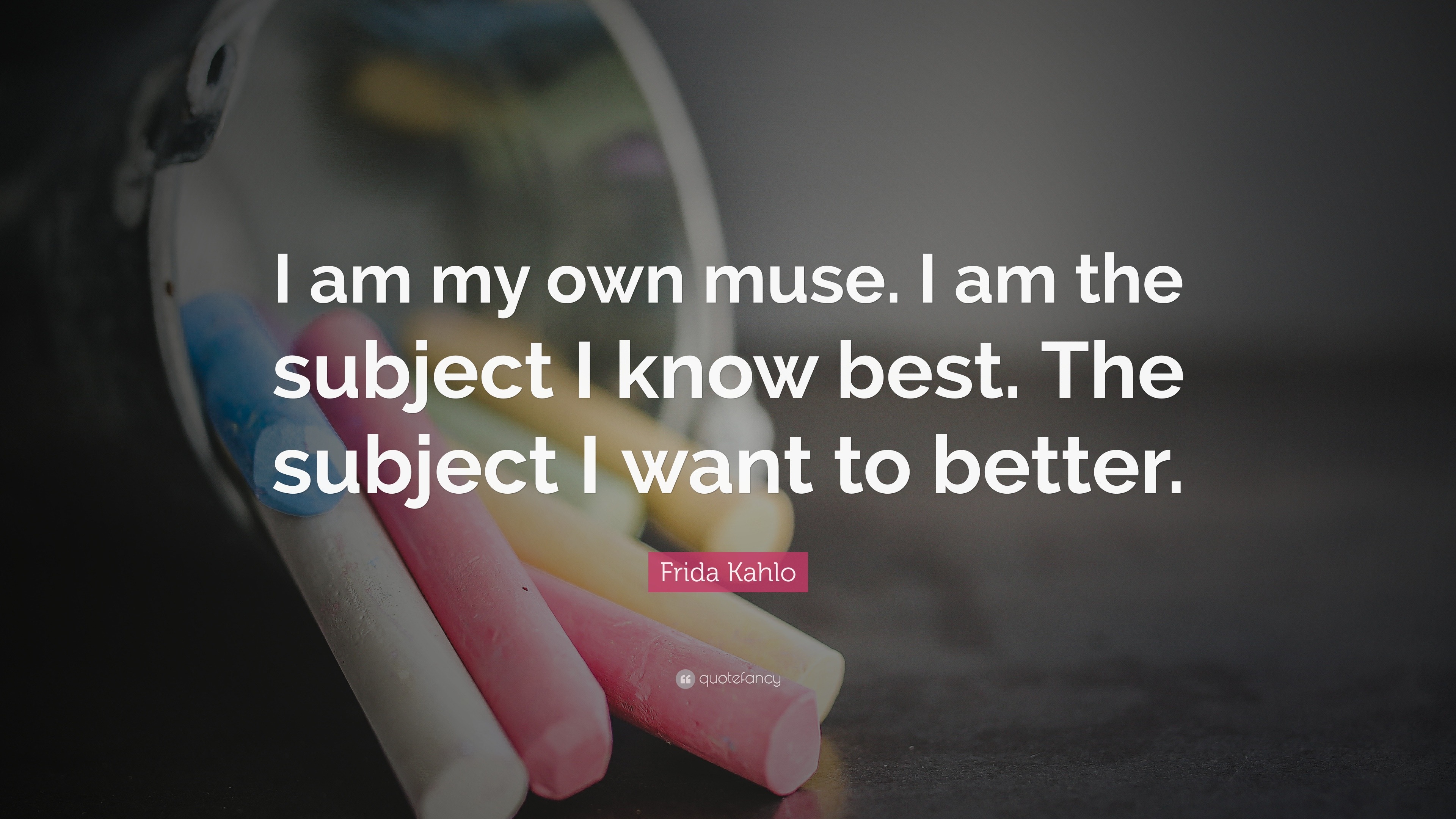 Frida Kahlo Quote: “I am my own muse. I am the subject I know best. The ...