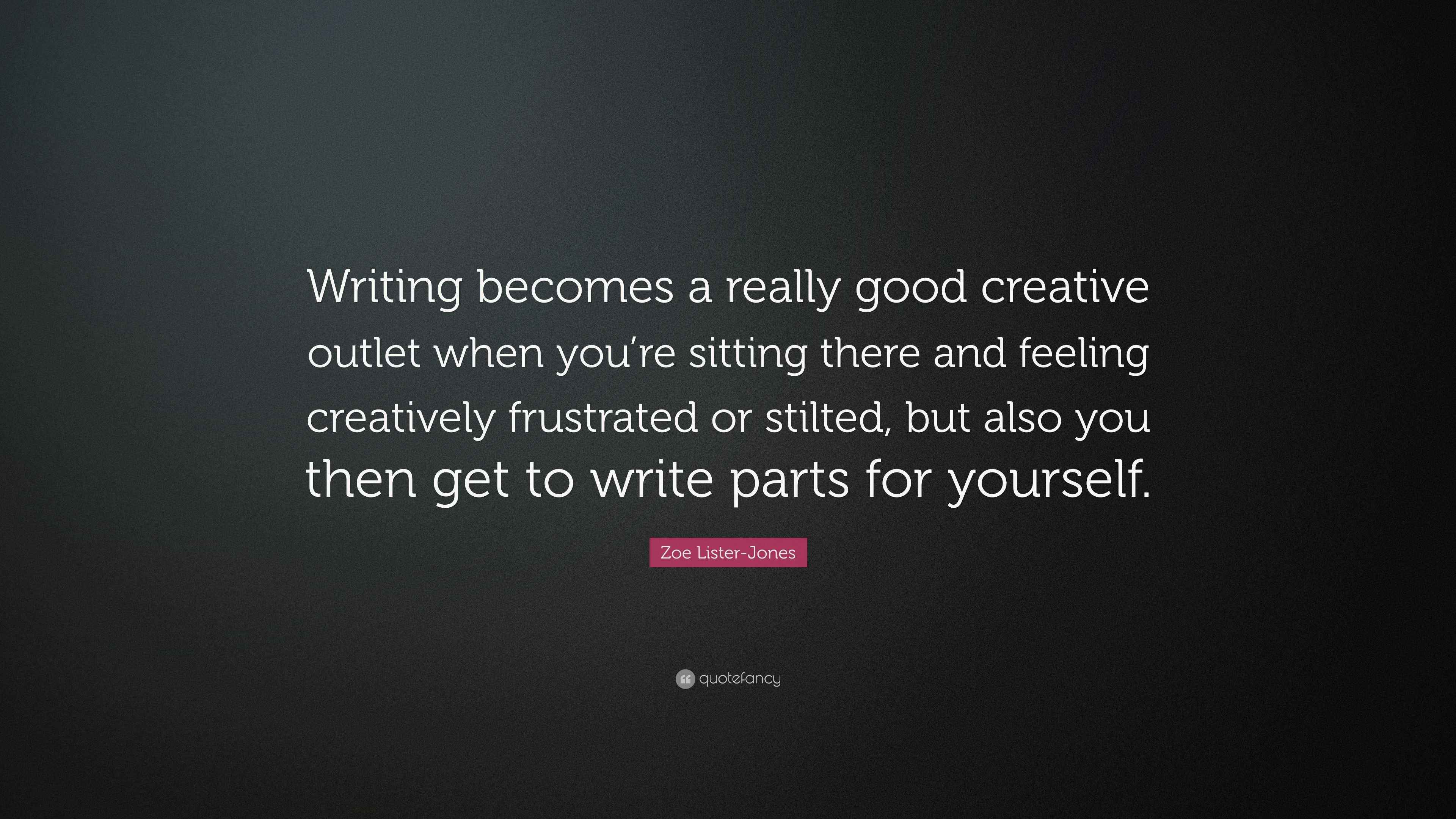 Zoe Lister-Jones Quote: “Writing becomes a really good creative outlet ...
