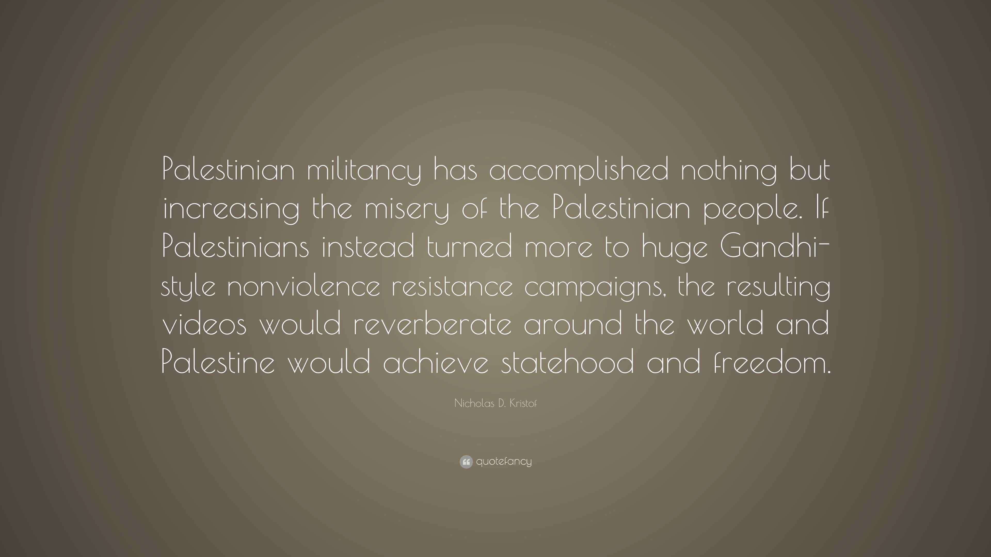 Nicholas D. Kristof Quote: “Palestinian militancy has accomplished ...