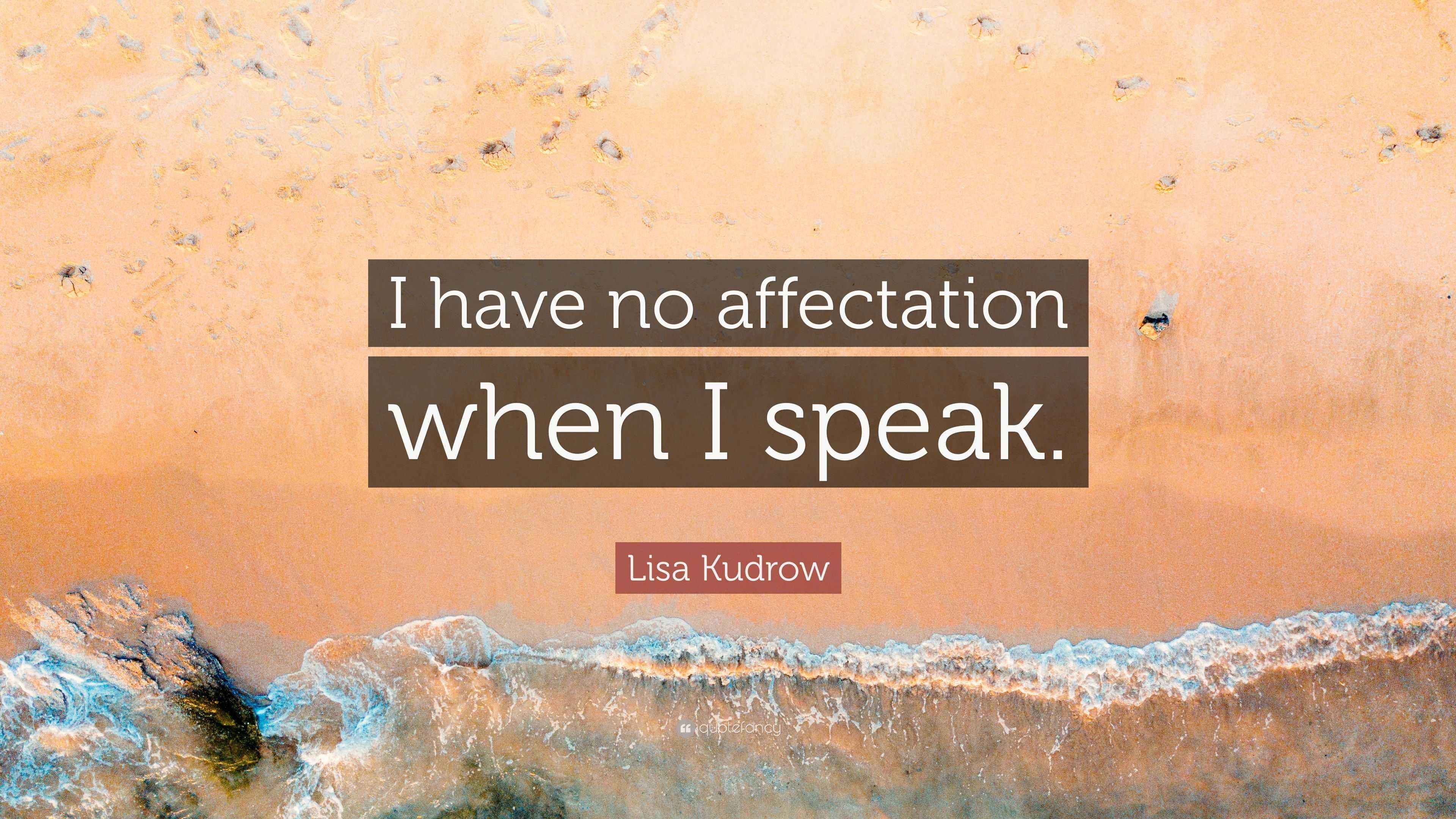 Lisa Kudrow Quote: “I have no affectation when I speak.”