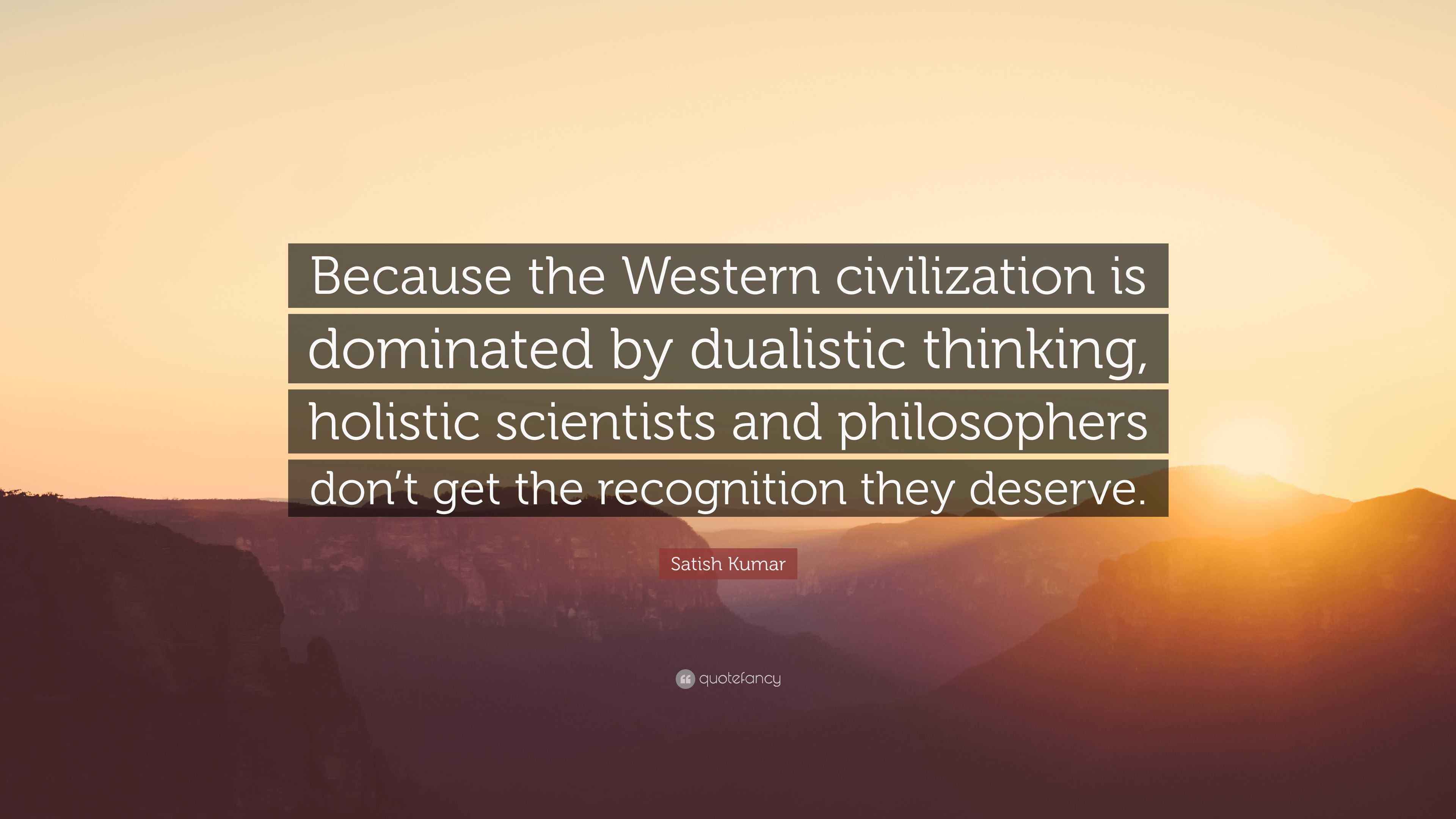 Satish Kumar Quote: “Because the Western civilization is dominated by ...