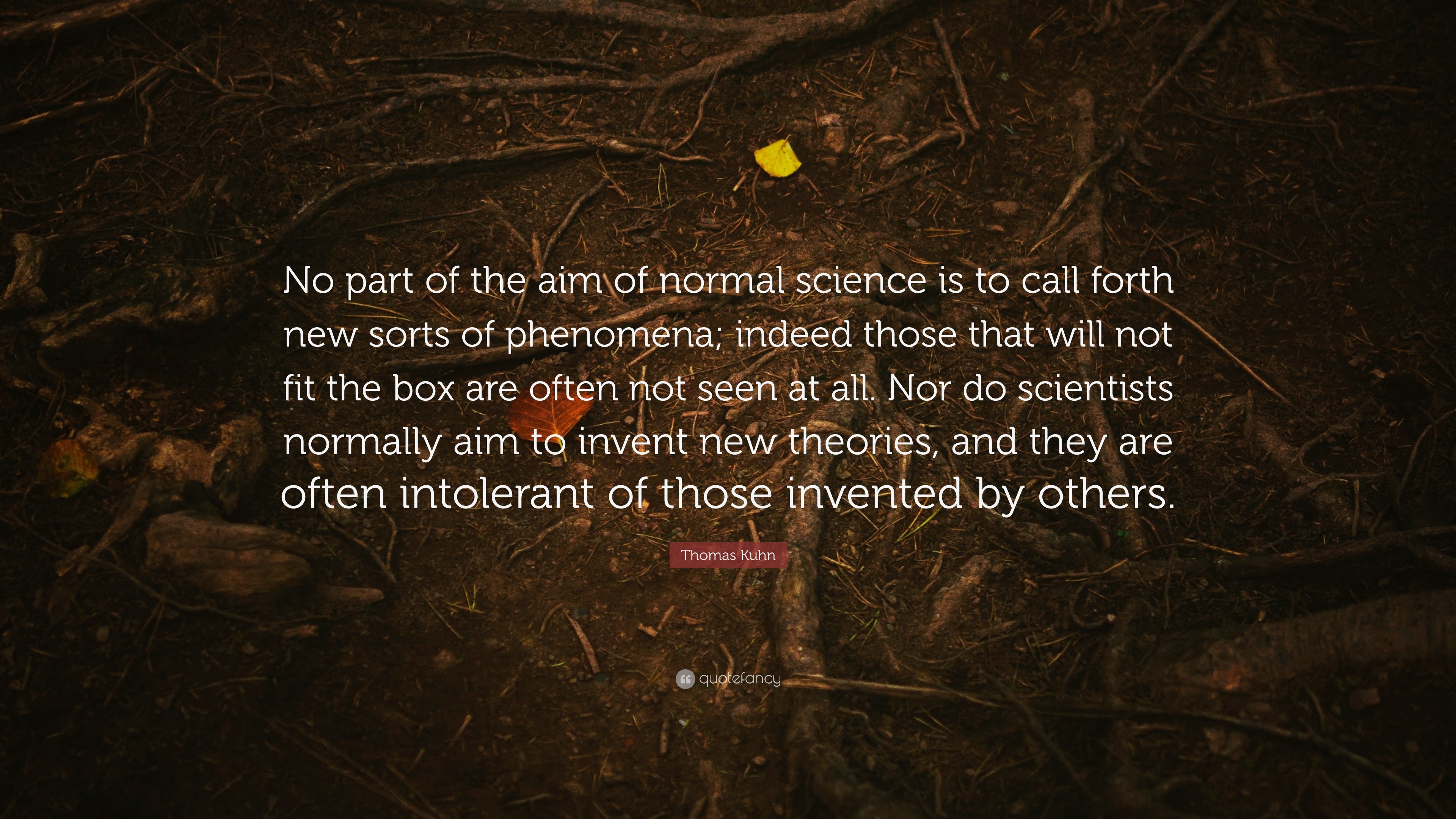 Thomas Kuhn Quote: “No part of the aim of normal science is to call ...
