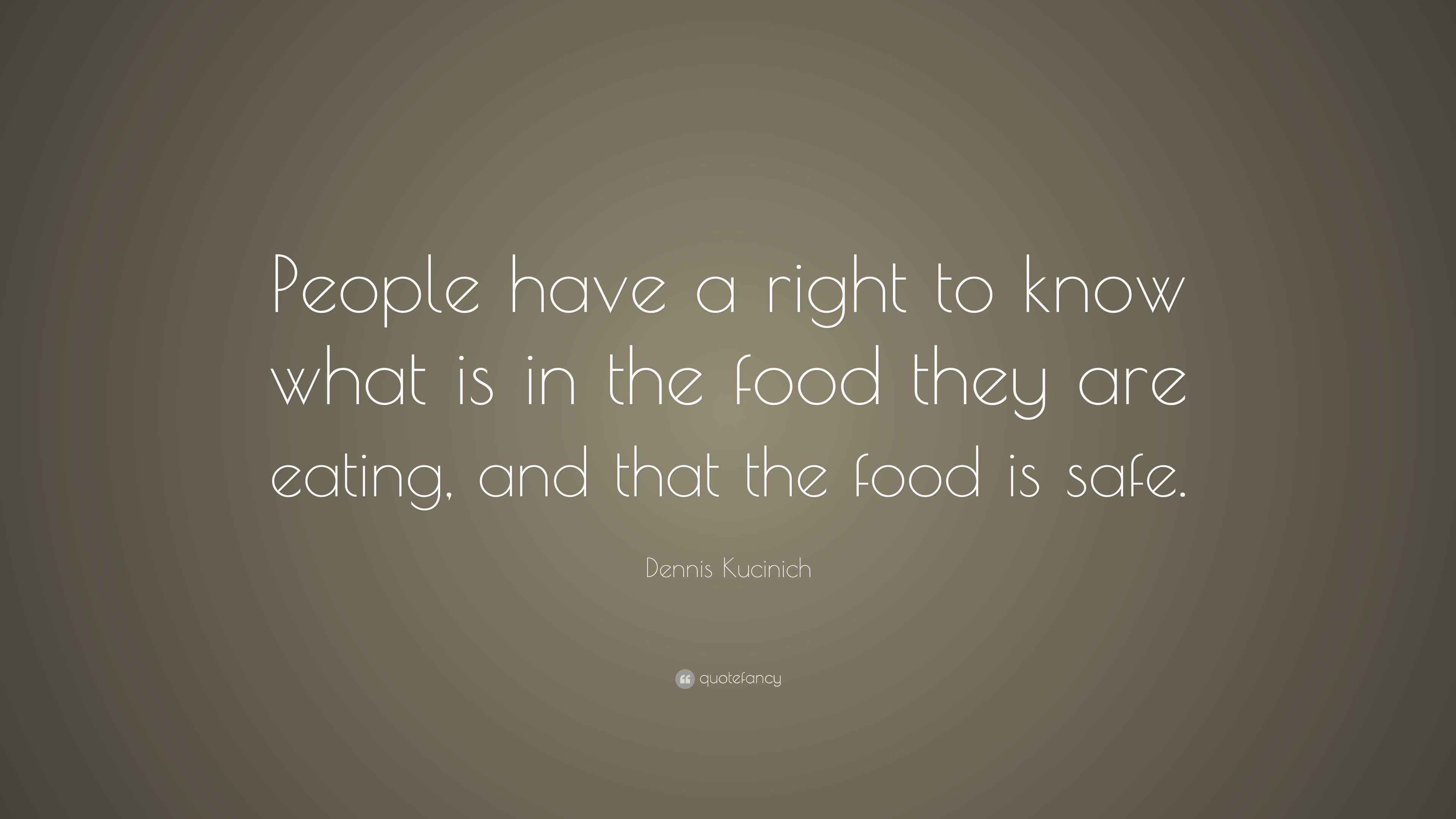 Dennis Kucinich Quote: “People have a right to know what is in the food ...