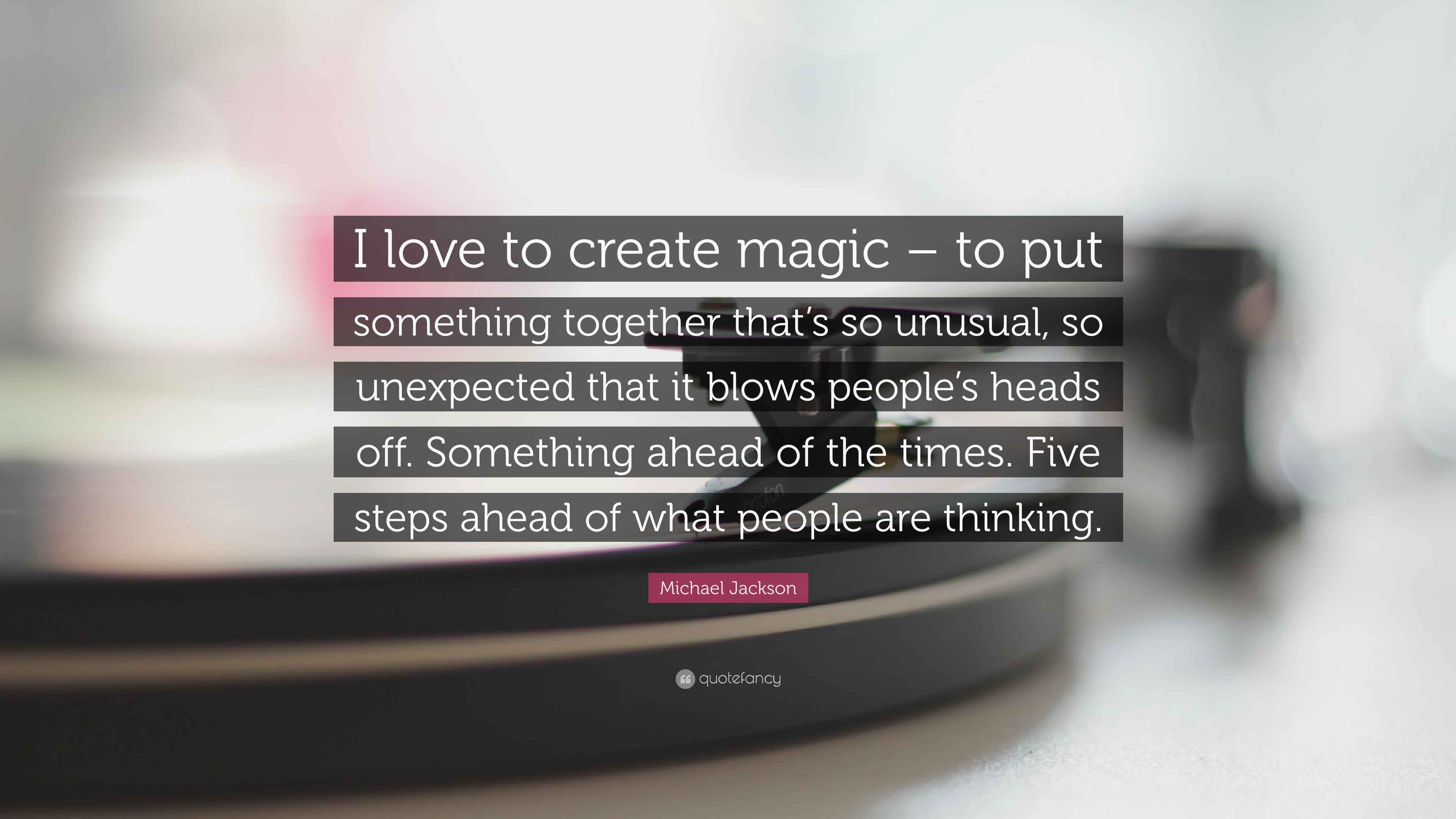 Michael Jackson Quote: “I love to create magic – to put something ...
