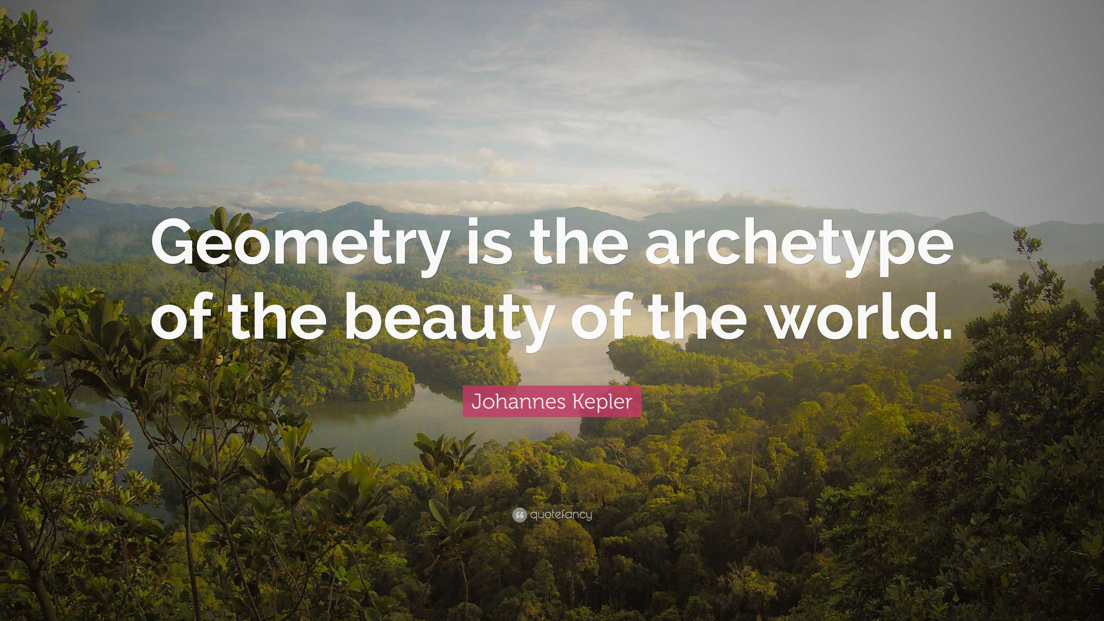Johannes Kepler Quote: “Geometry is the archetype of the beauty of the ...