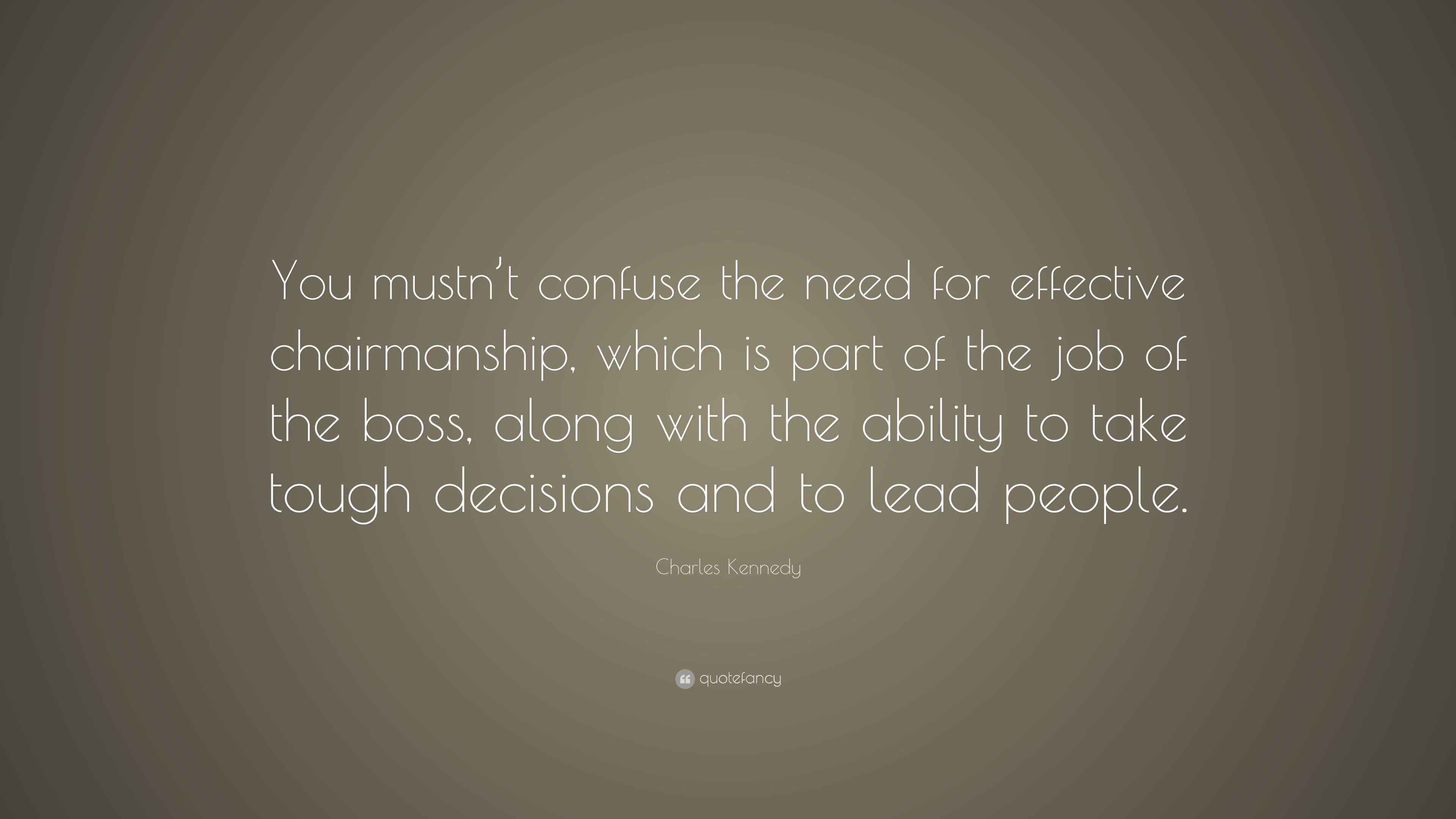 Charles Kennedy Quote: “You mustn’t confuse the need for effective ...