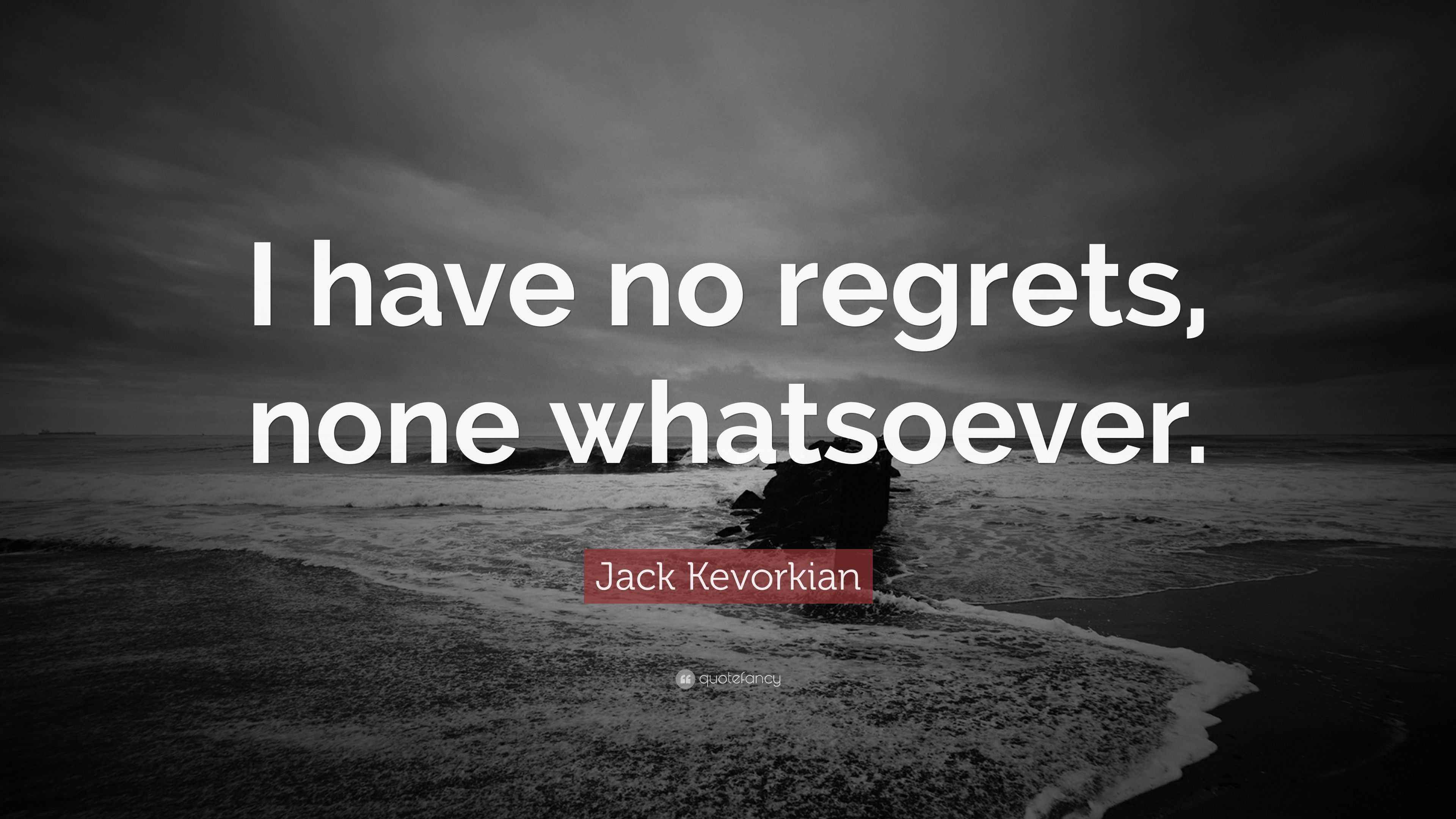 Jack Kevorkian Quote: “I have no regrets, none whatsoever.”