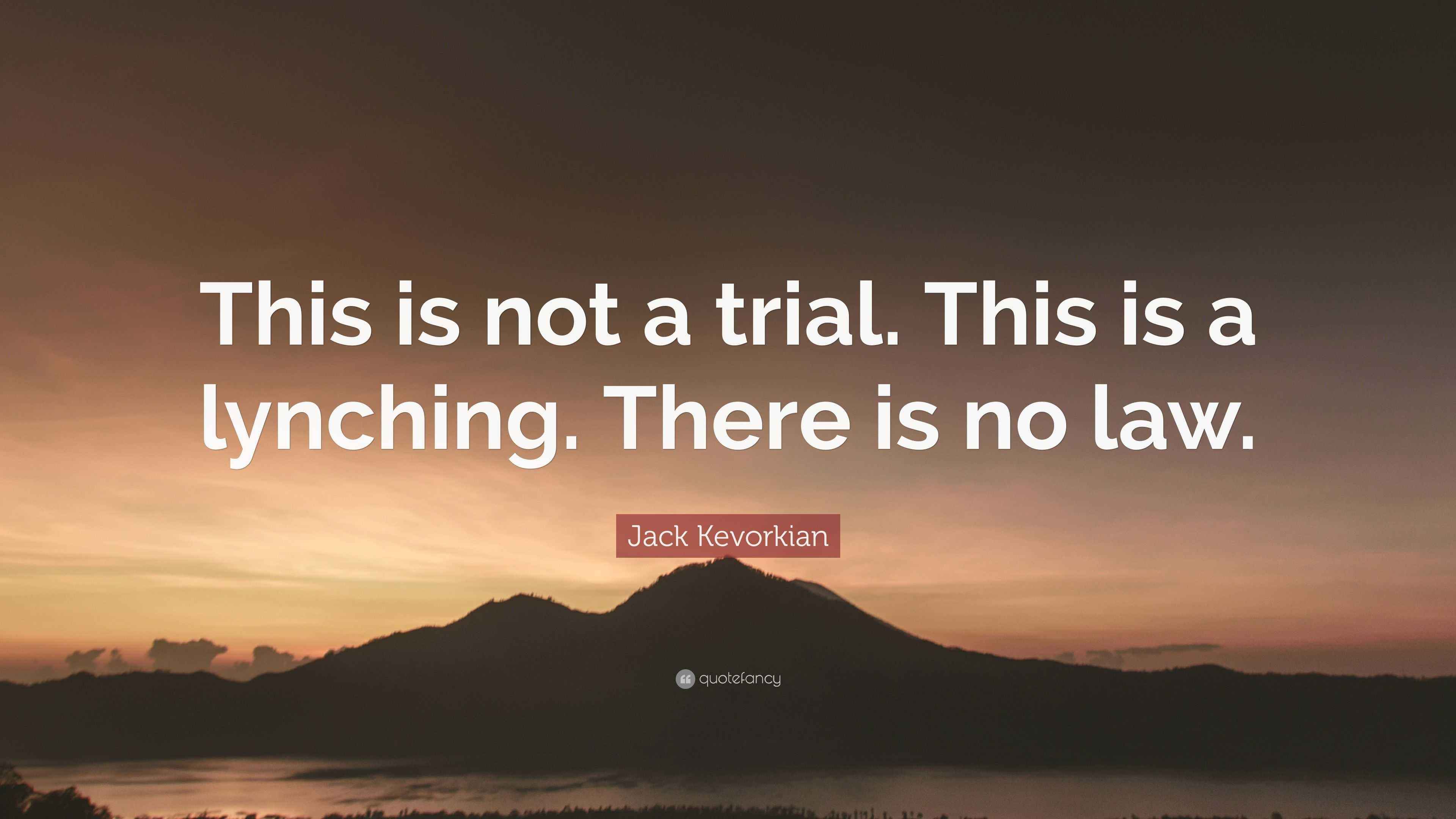 Jack Kevorkian Quote: “This is not a trial. This is a lynching. There ...