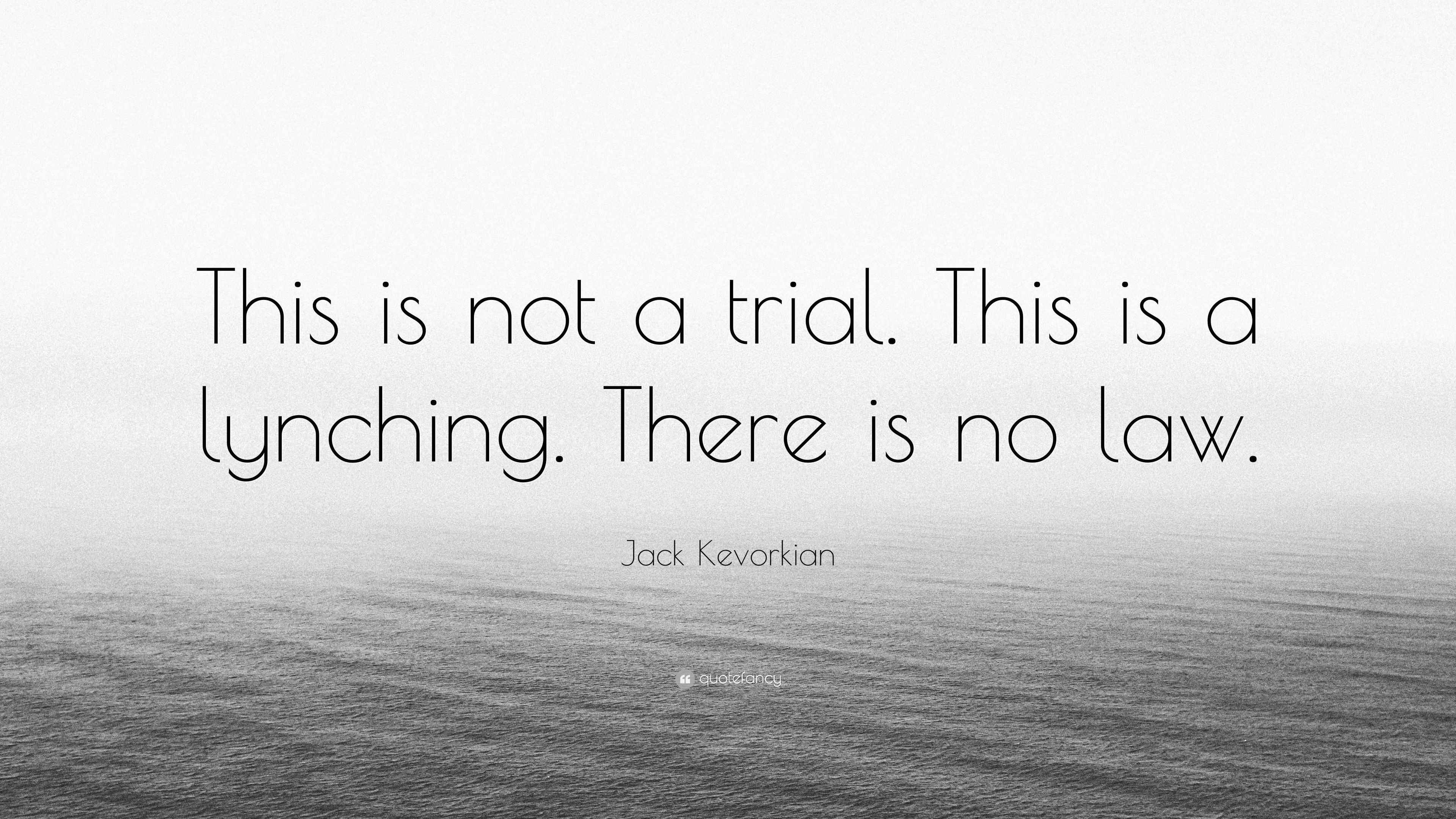 Jack Kevorkian Quote: “This is not a trial. This is a lynching. There ...