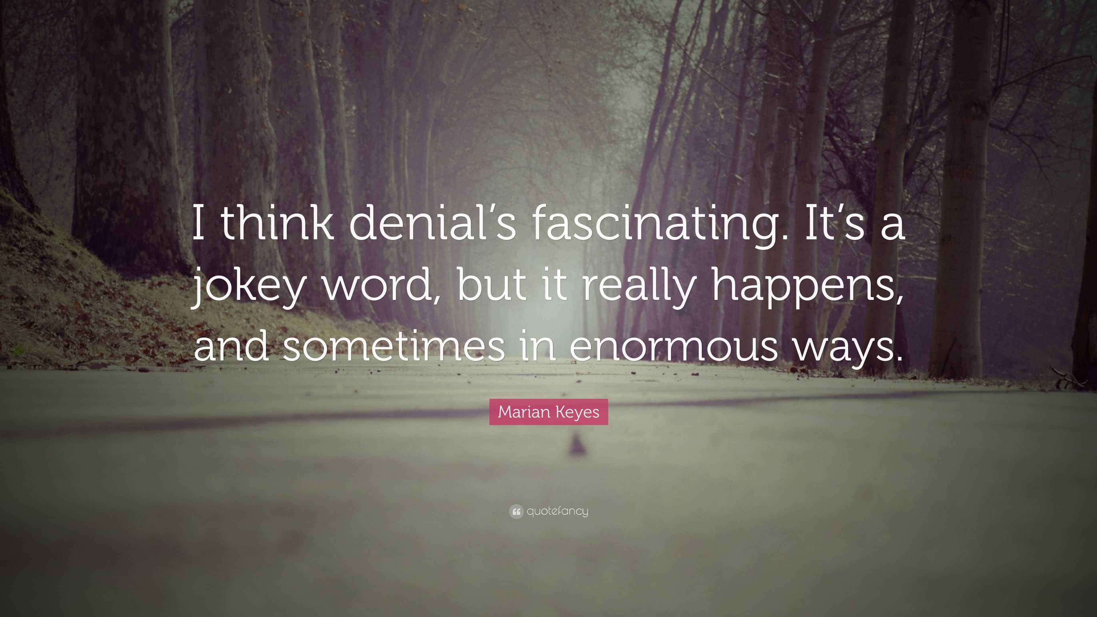Marian Keyes Quote: “I think denial’s fascinating. It’s a jokey word ...
