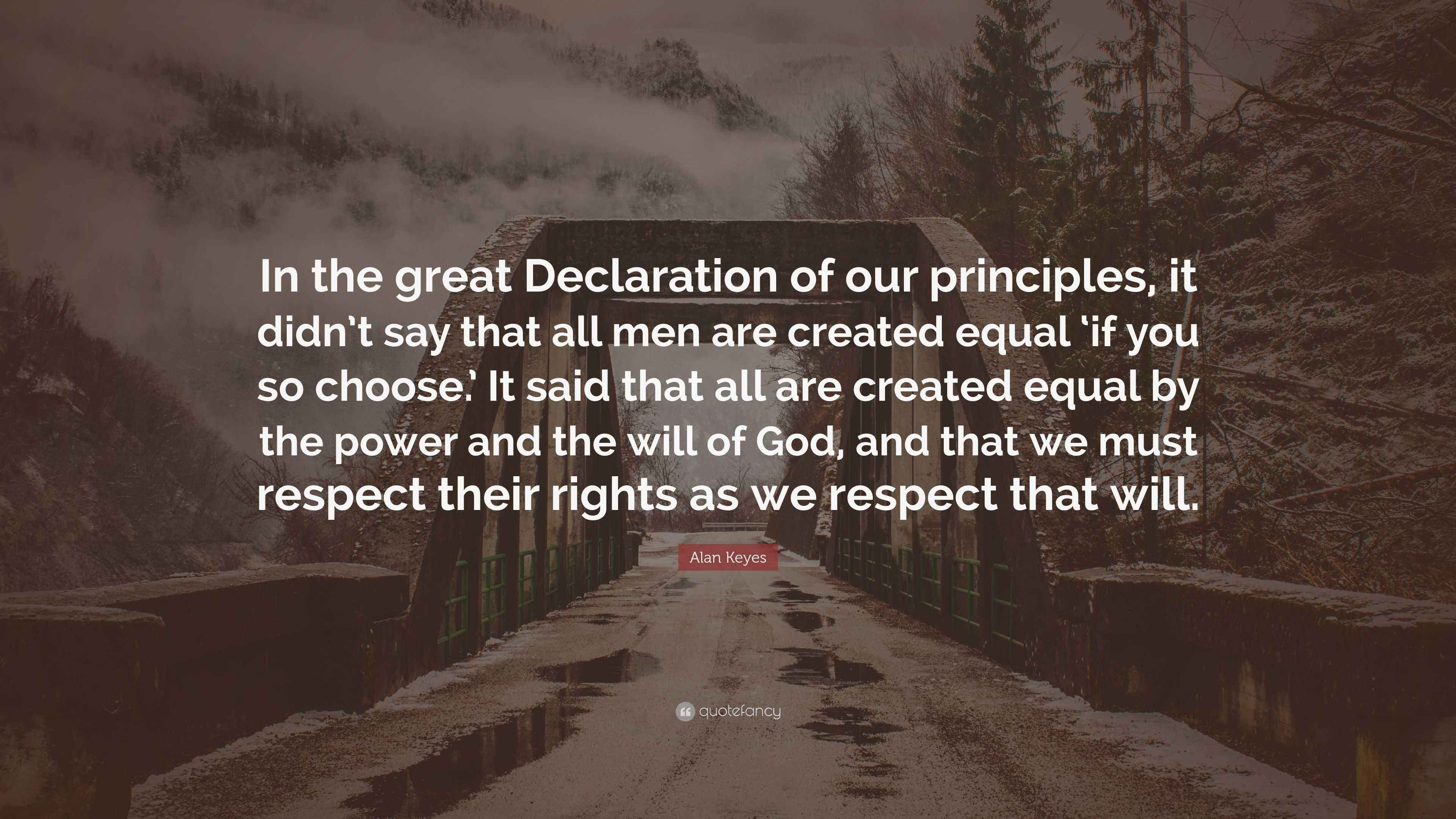 Alan Keyes Quote: “In the great Declaration of our principles, it didn ...