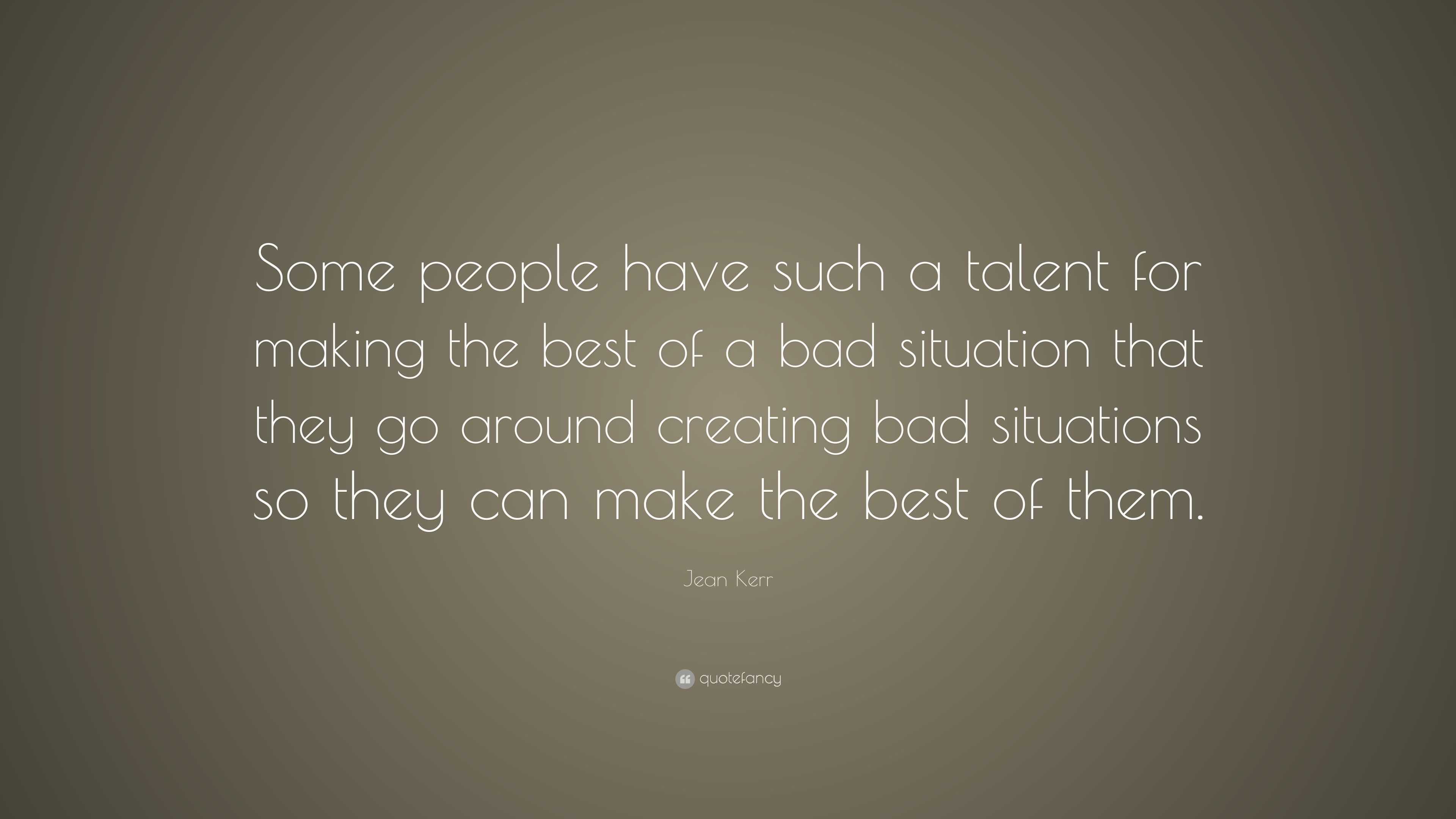 Jean Kerr Quote: “Some people have such a talent for making the best of ...