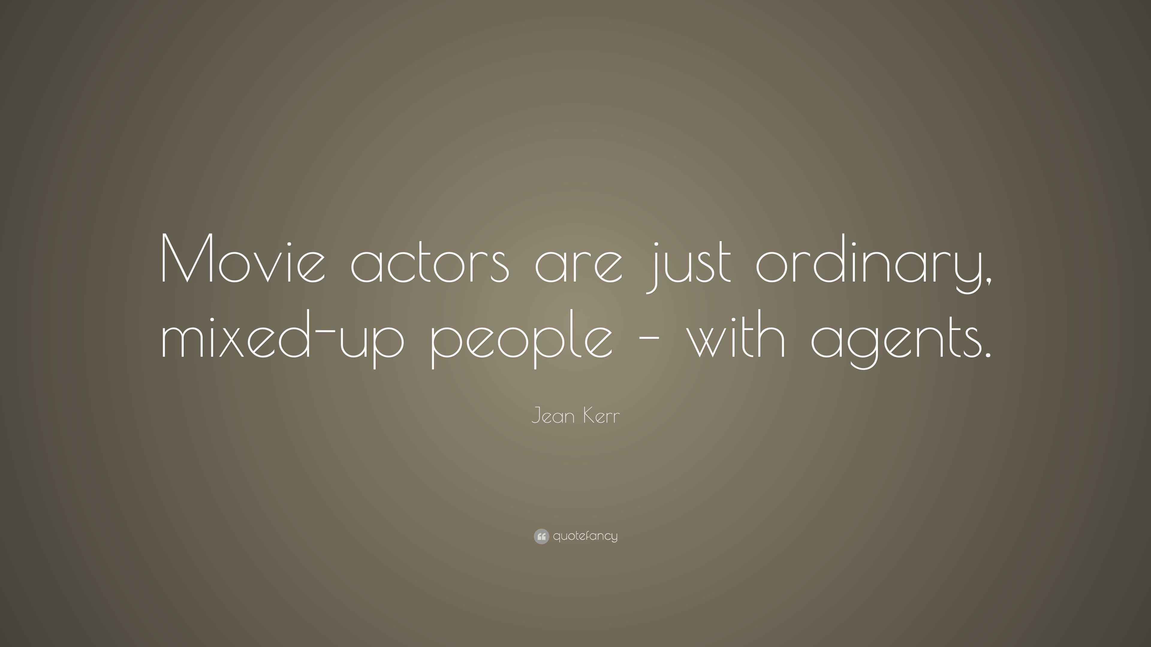 Jean Kerr Quote: “Movie actors are just ordinary, mixed-up people ...