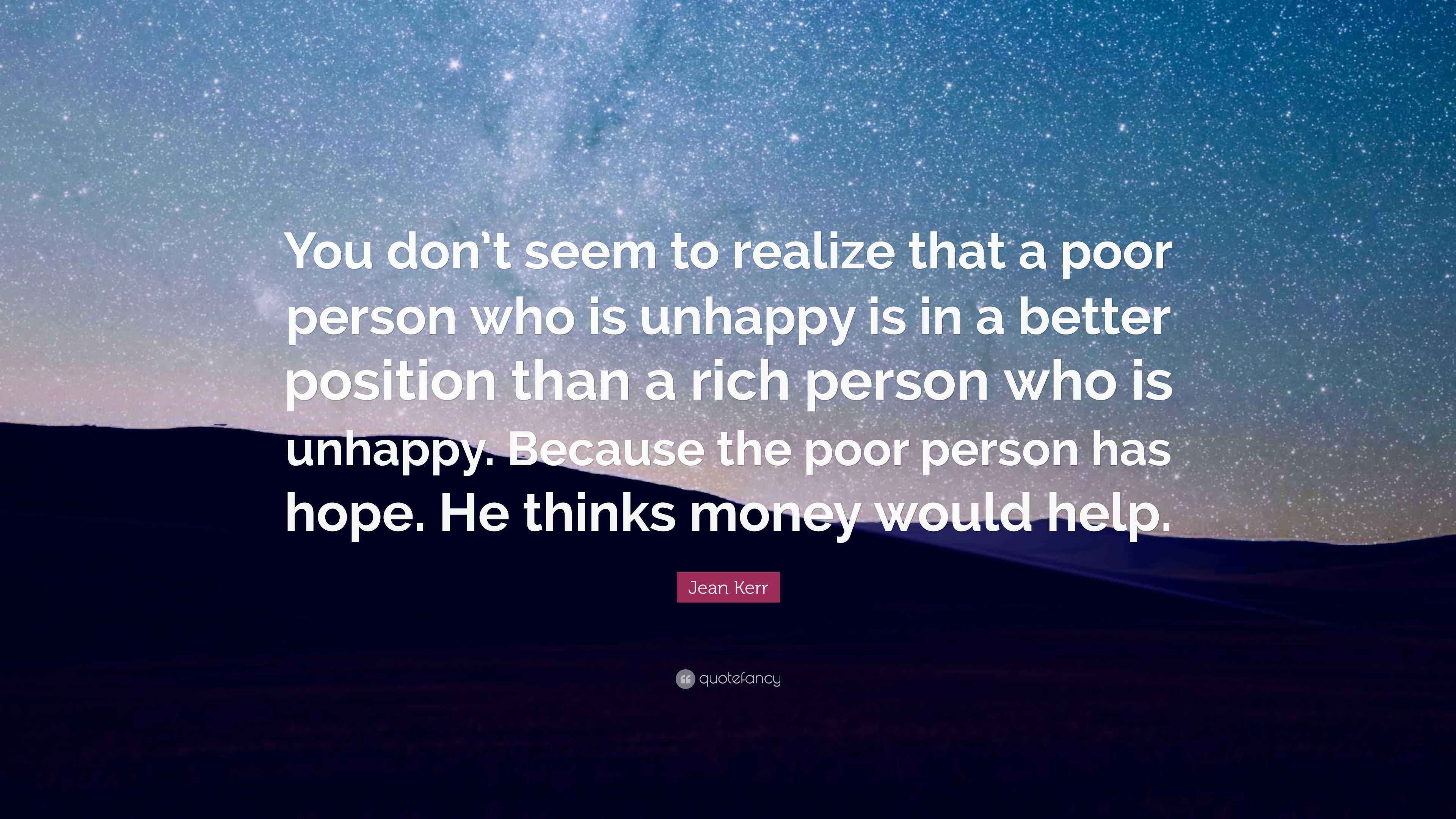 Jean Kerr Quote: “You don’t seem to realize that a poor person who is ...
