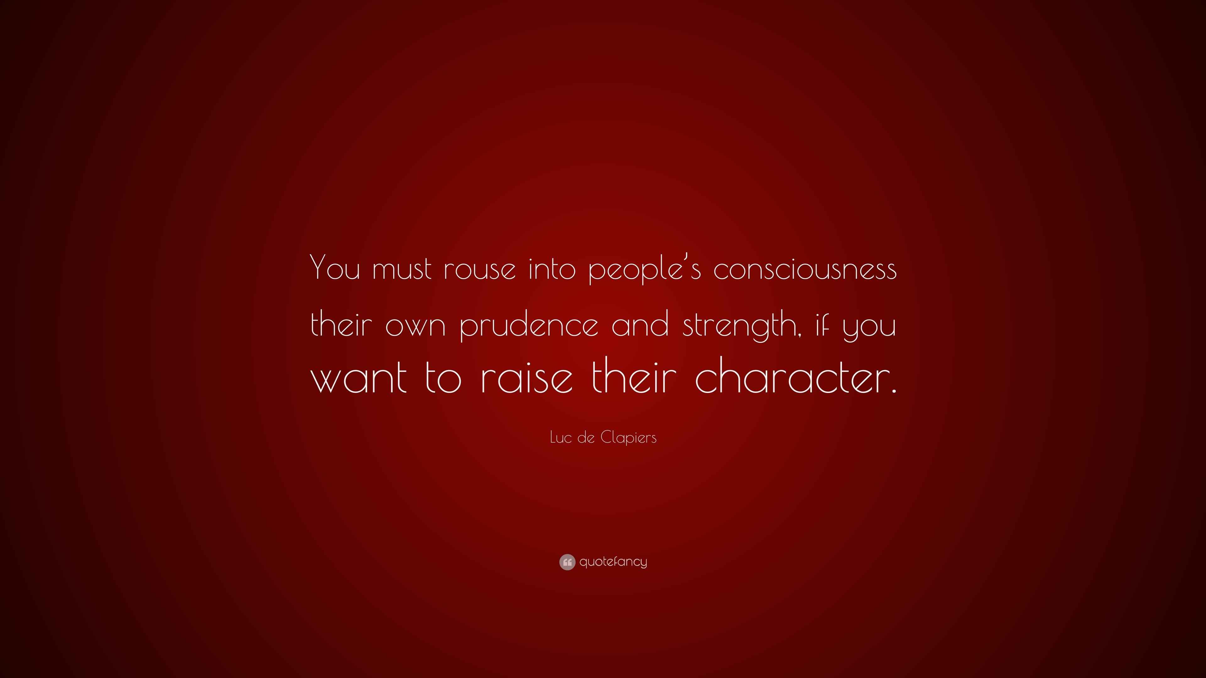 Luc de Clapiers Quote: “You must rouse into people’s consciousness ...