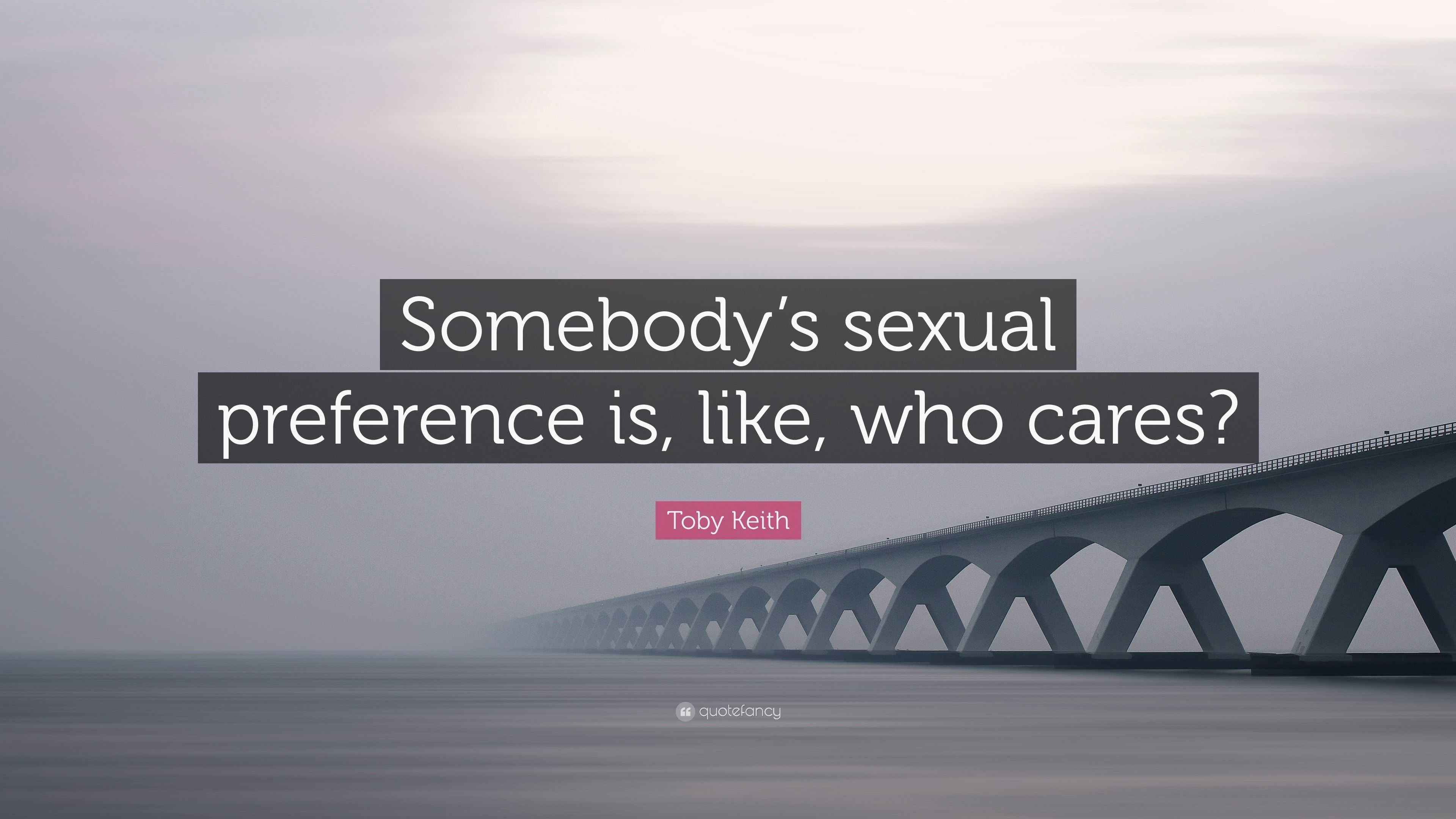 Toby Keith Quote: “Somebody’s sexual preference is, like, who cares?”