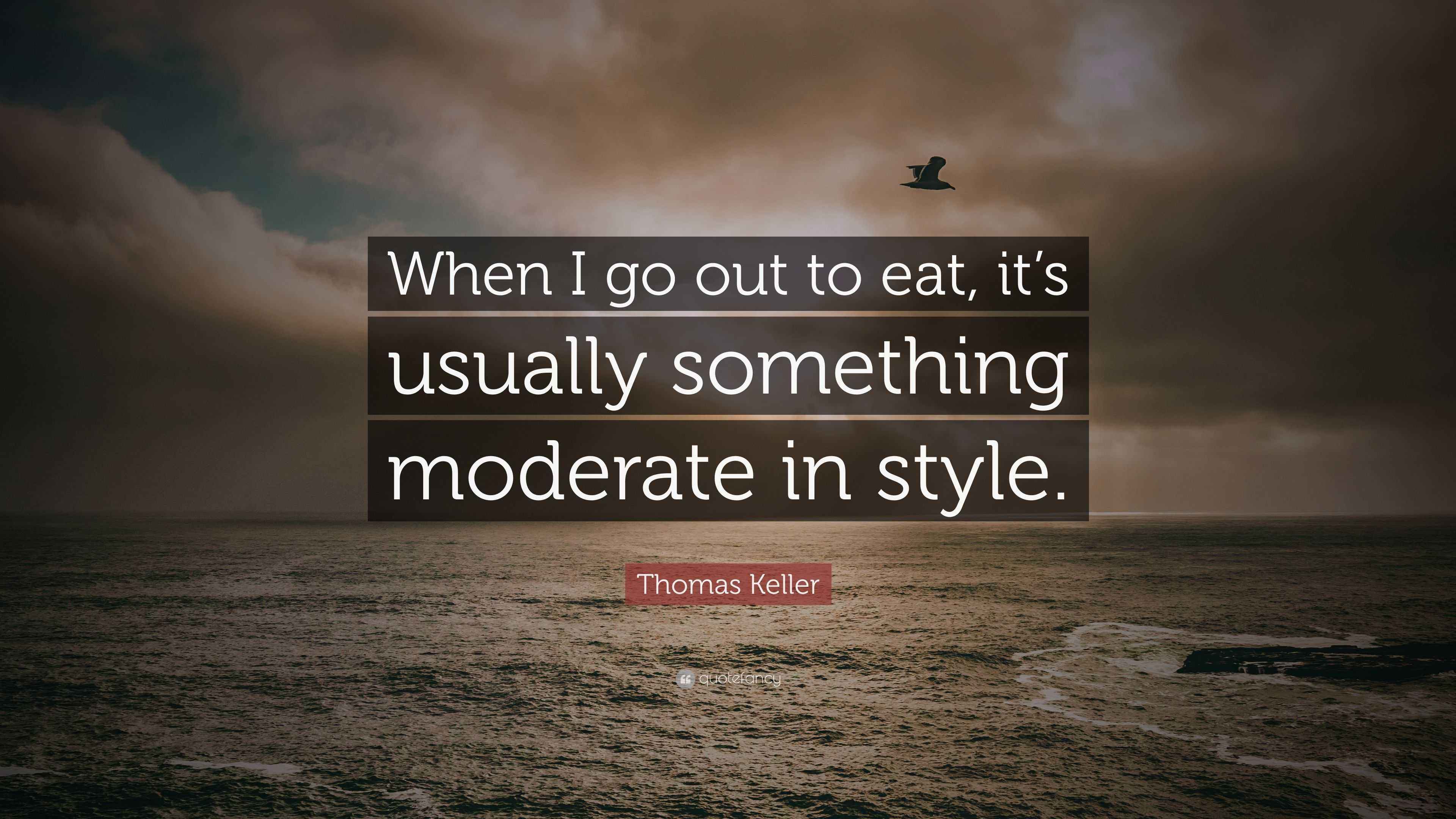 Thomas Keller Quote: “When I go out to eat, it’s usually something ...