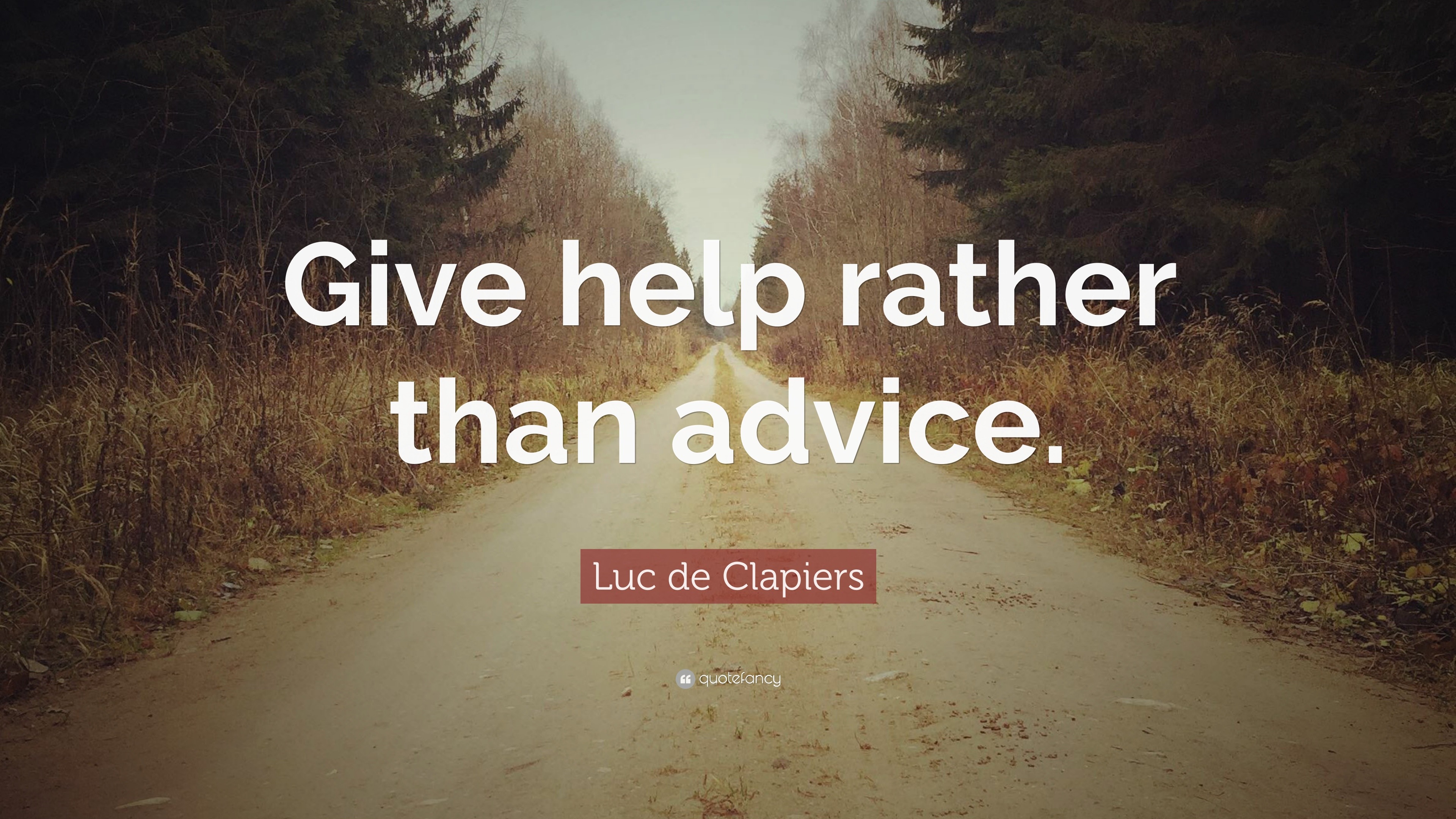 Luc de Clapiers Quote: “Give help rather than advice.”